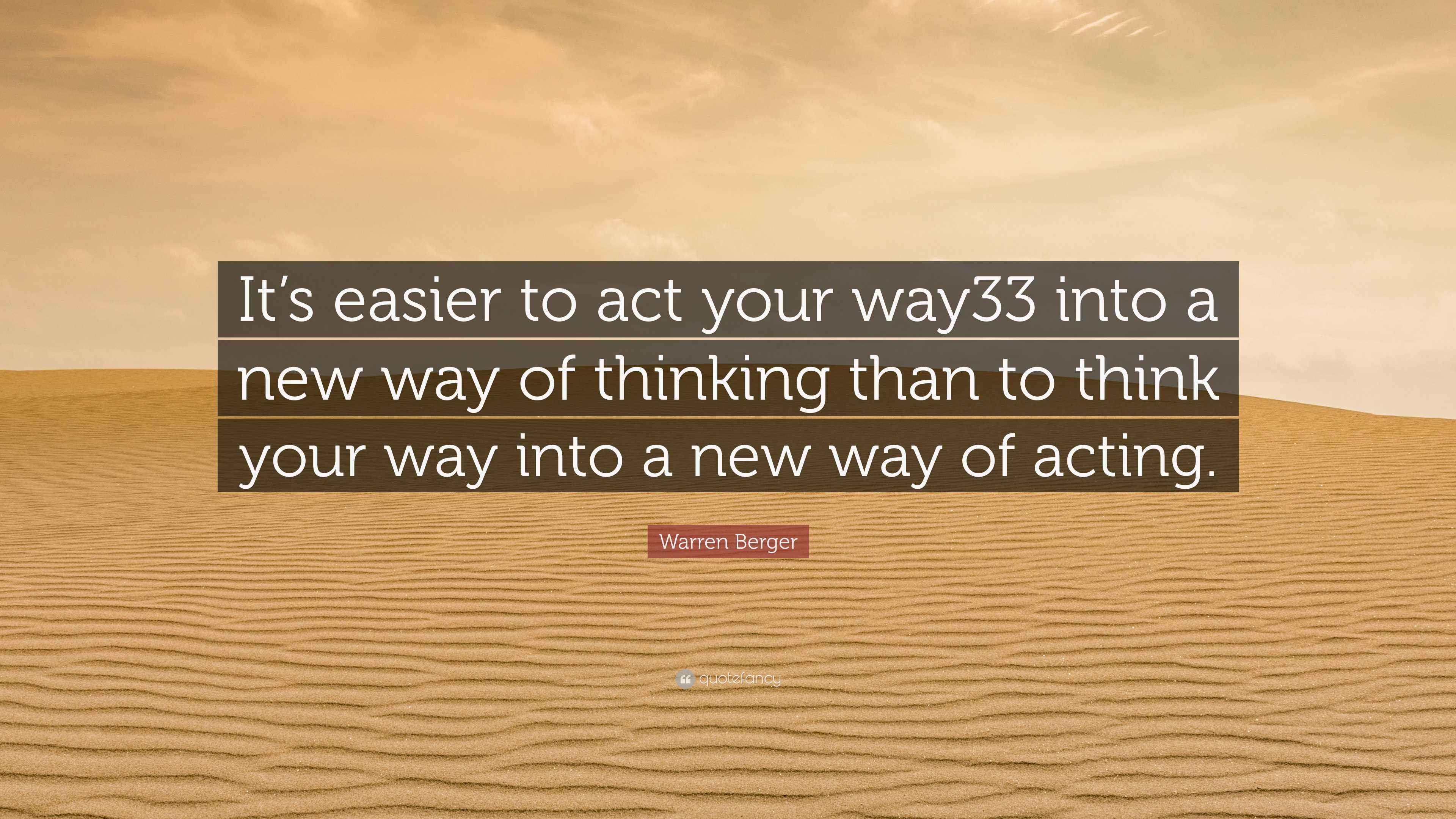 Warren Berger Quote: “It’s easier to act your way33 into a new way of ...