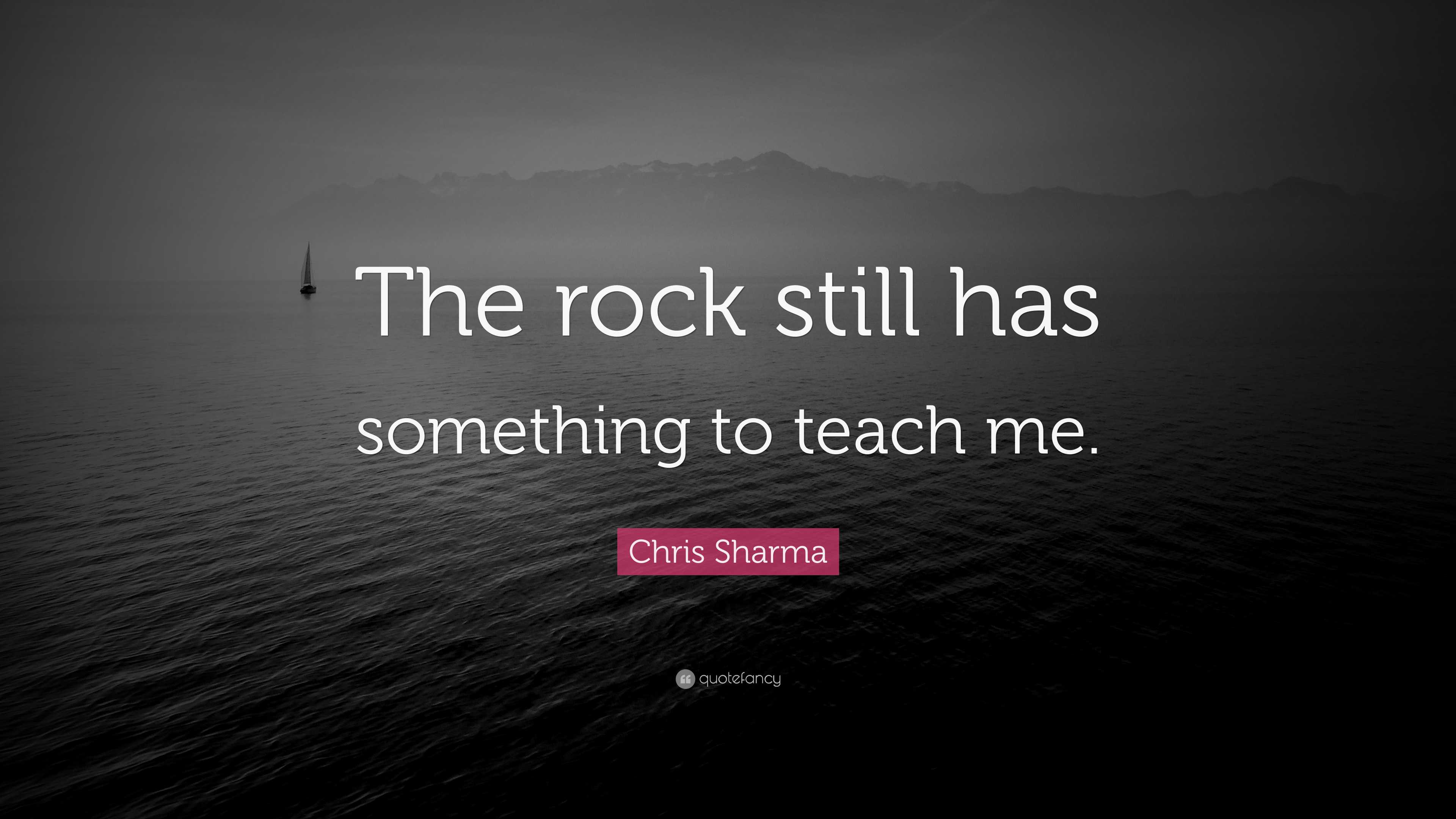 Chris Sharma Quote: “The rock still has something to teach me.”