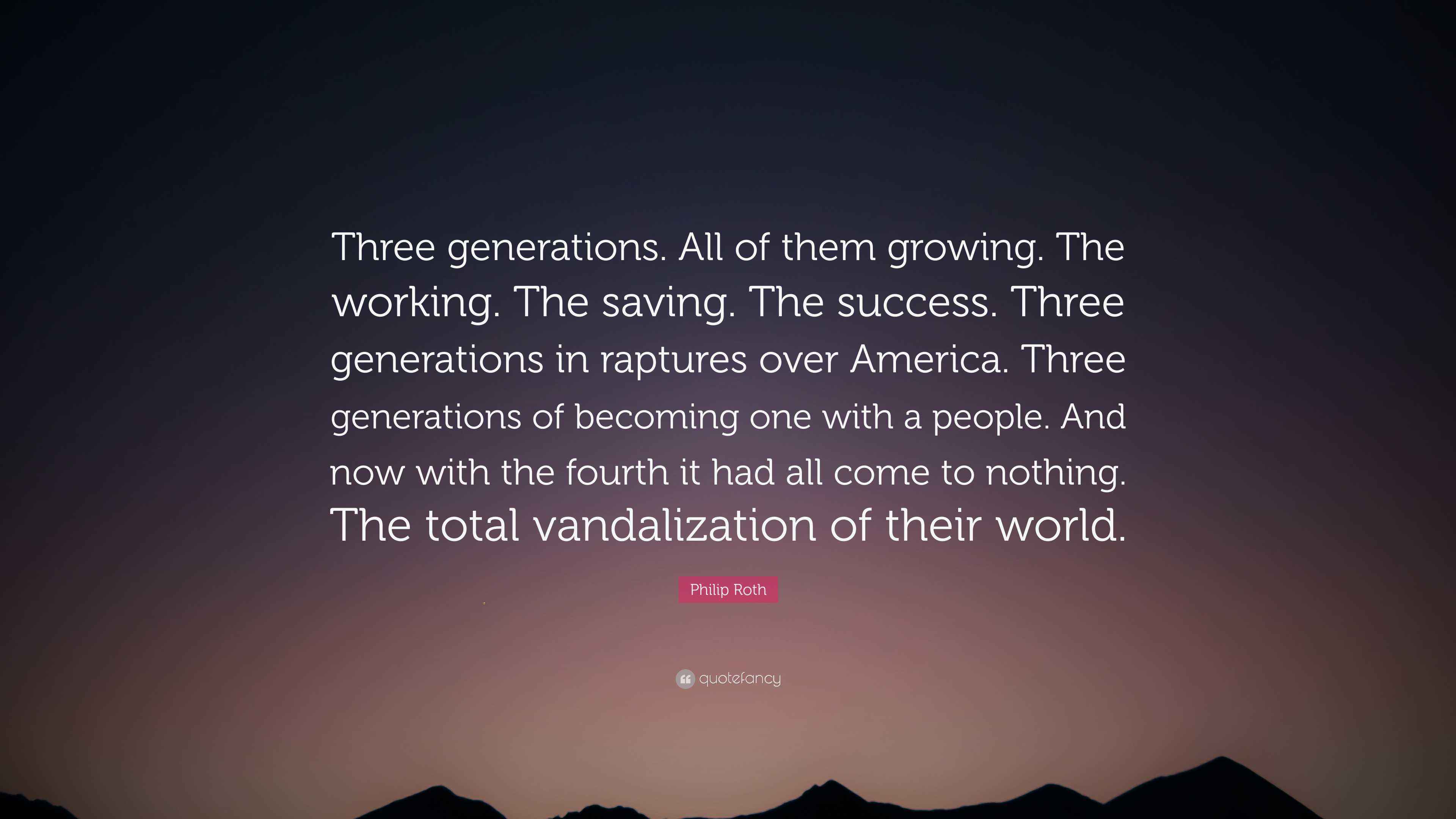 Philip Roth Quote: “Three generations. All of them growing. The working ...