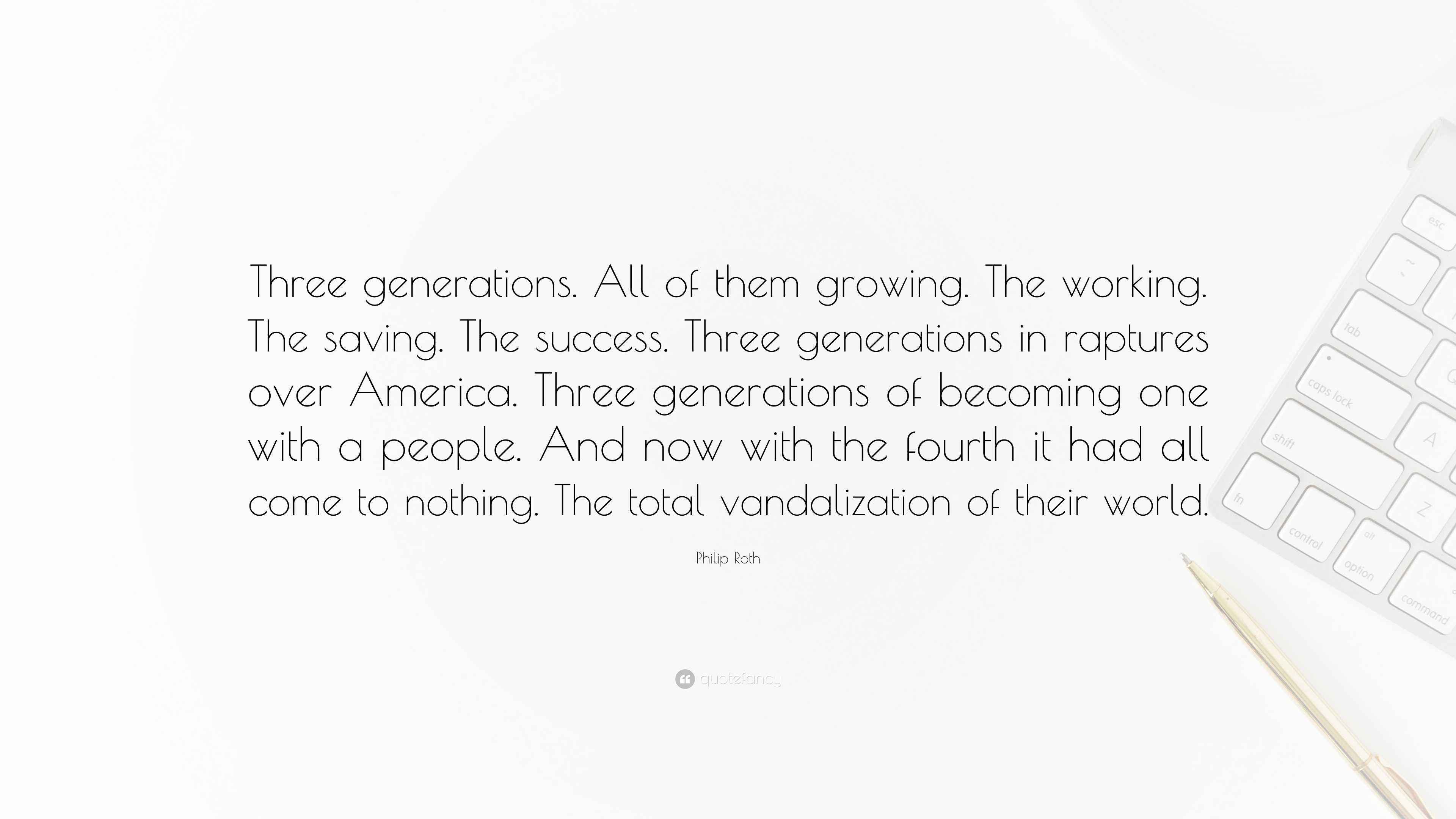 Philip Roth Quote: “Three generations. All of them growing. The working ...