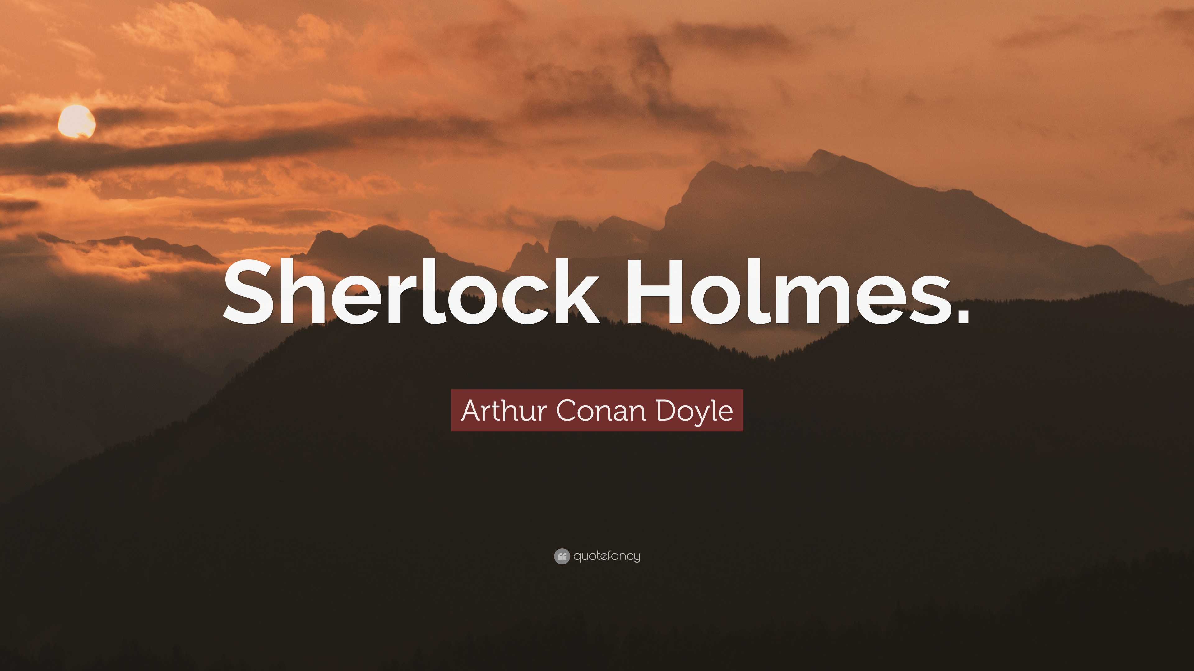 Arthur Conan Doyle Quote: “Sherlock Holmes.”