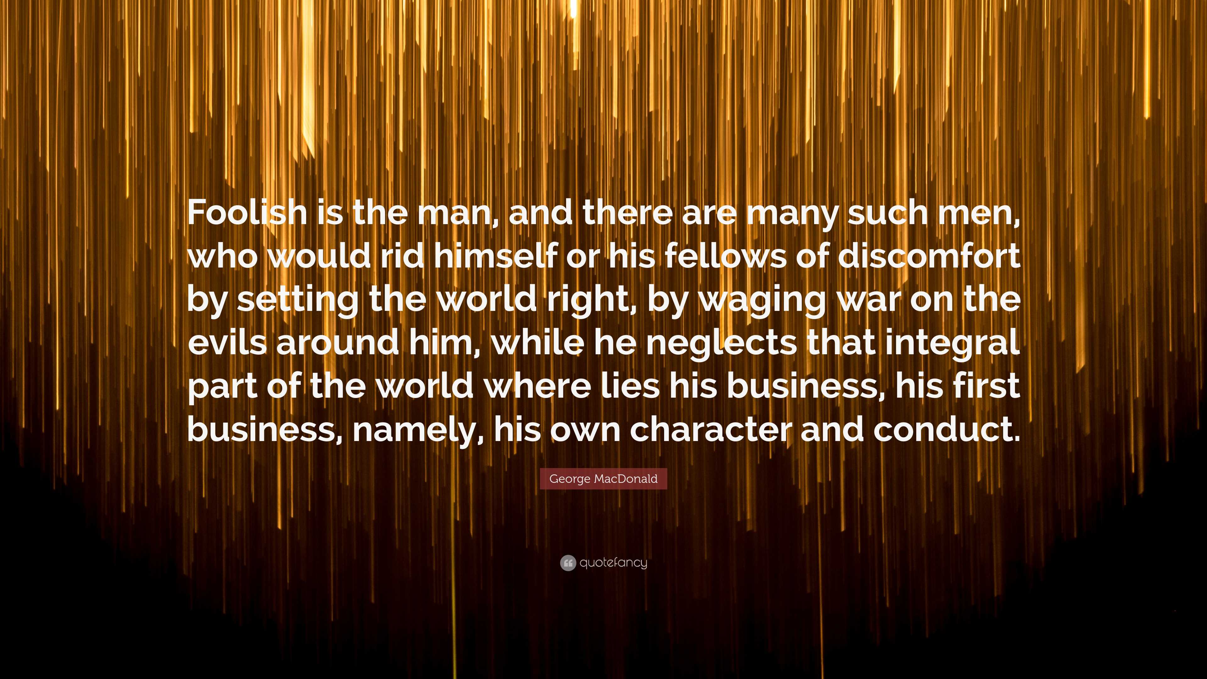 George MacDonald Quote: “Foolish is the man, and there are many such ...