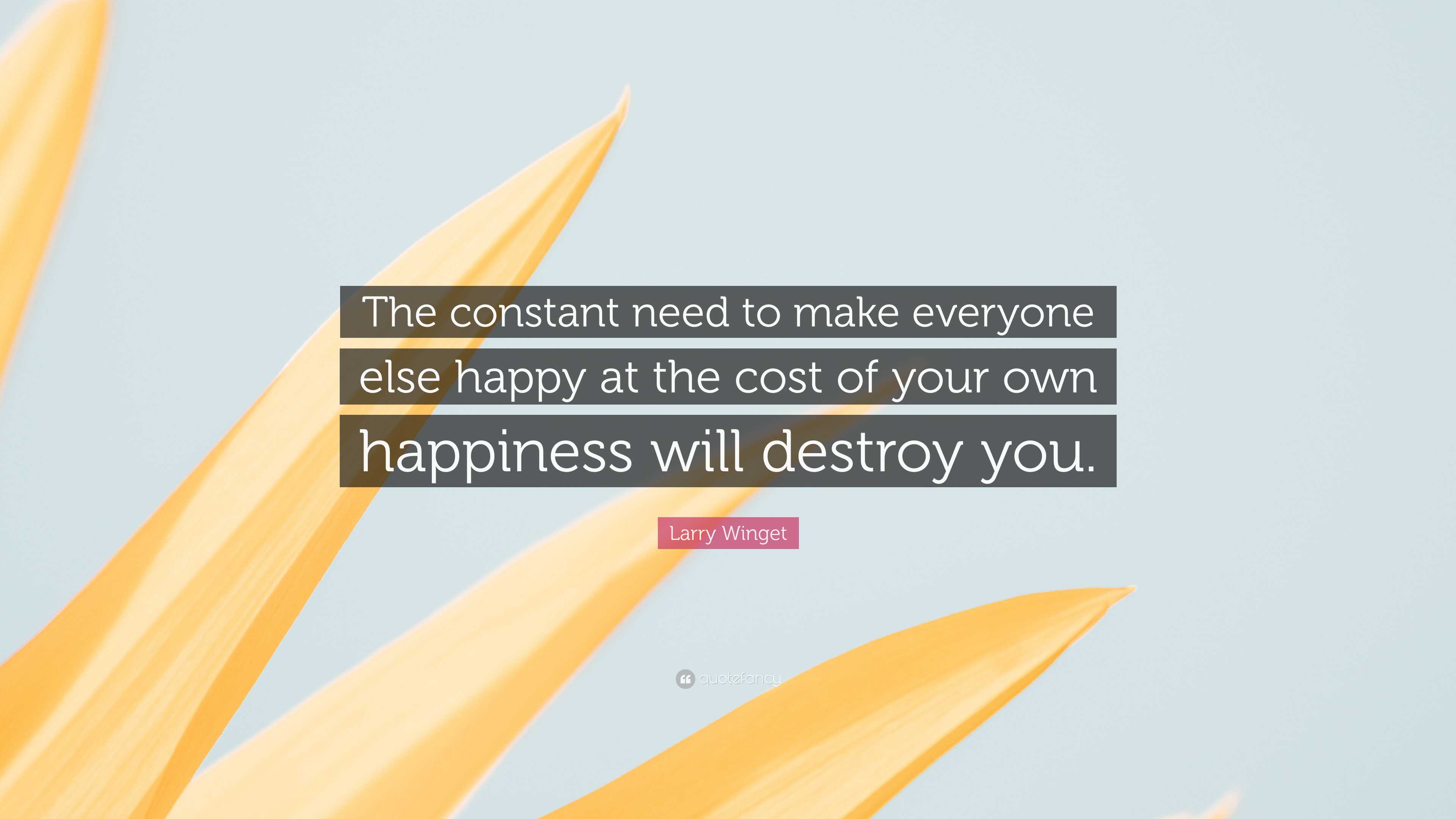 Larry Winget Quote: “The constant need to make everyone else happy at ...