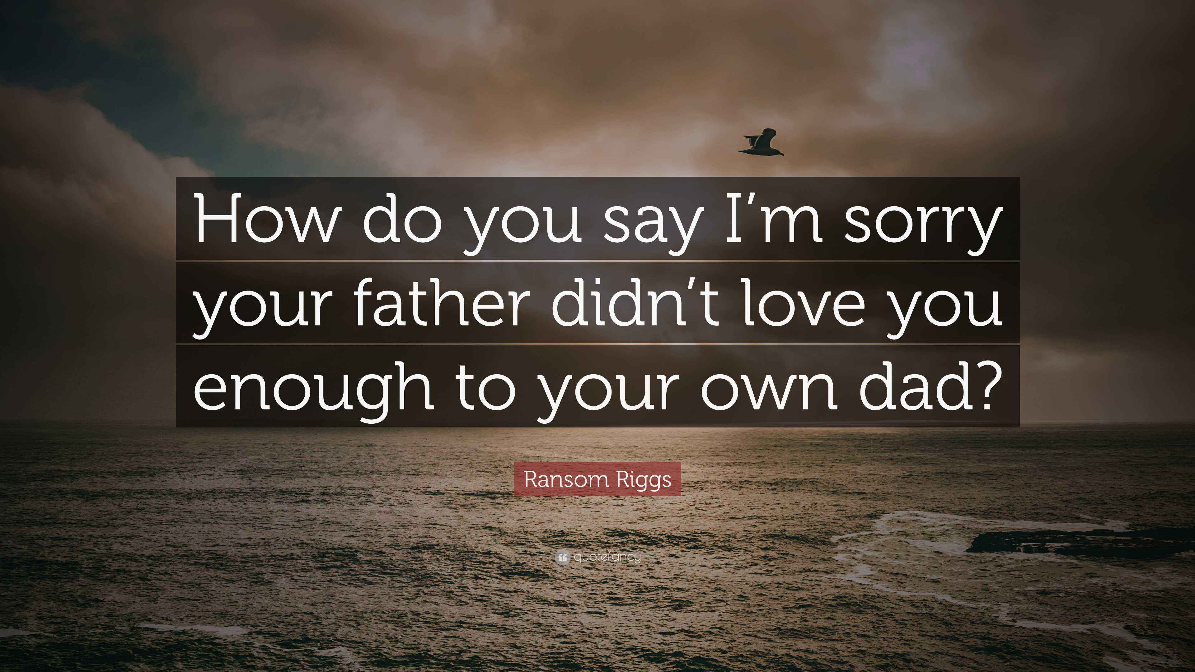 Ransom Riggs Quote: “How do you say I’m sorry your father didn’t love ...