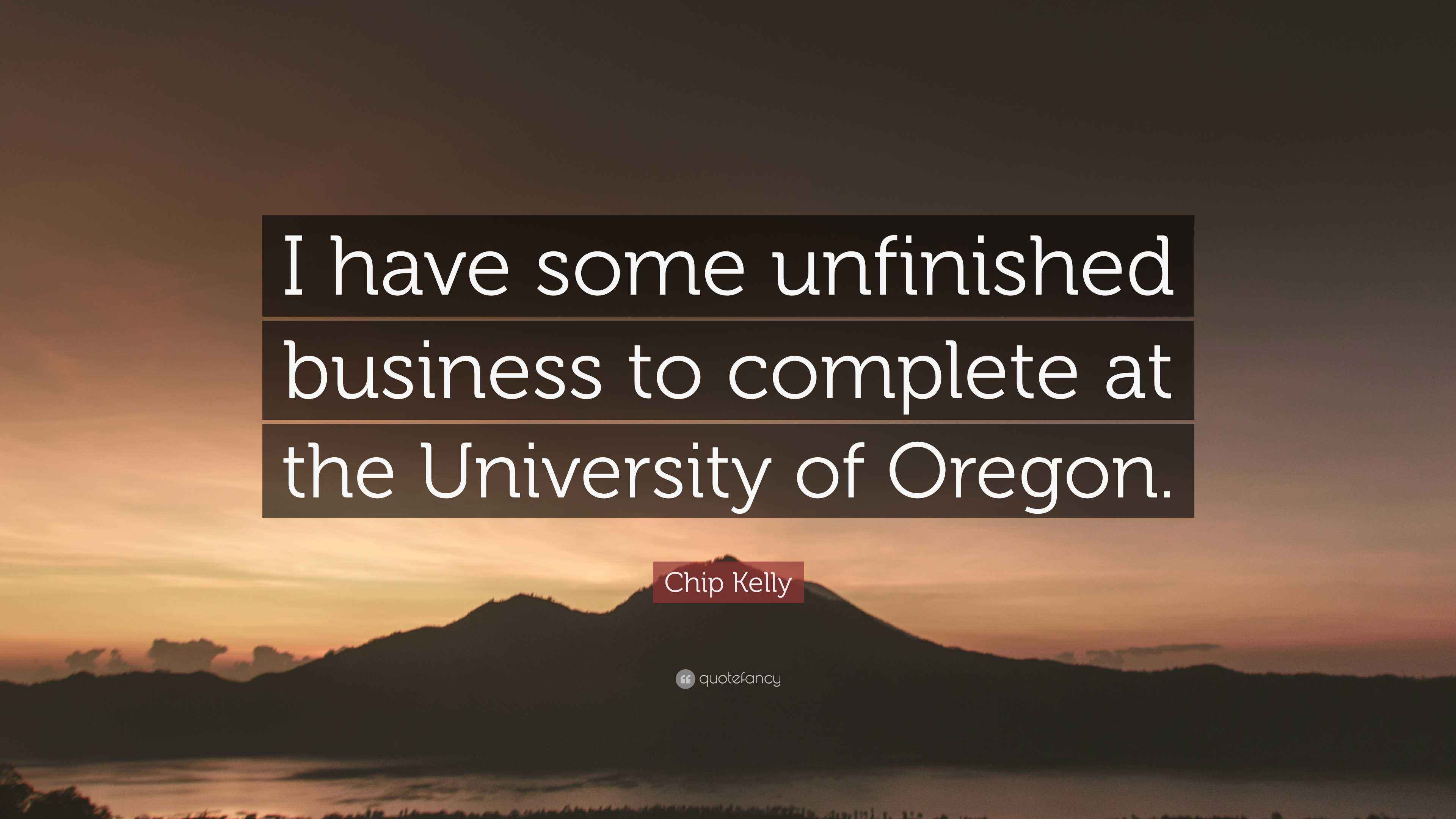 Chip Kelly Quote: “I have some unfinished business to complete at the ...