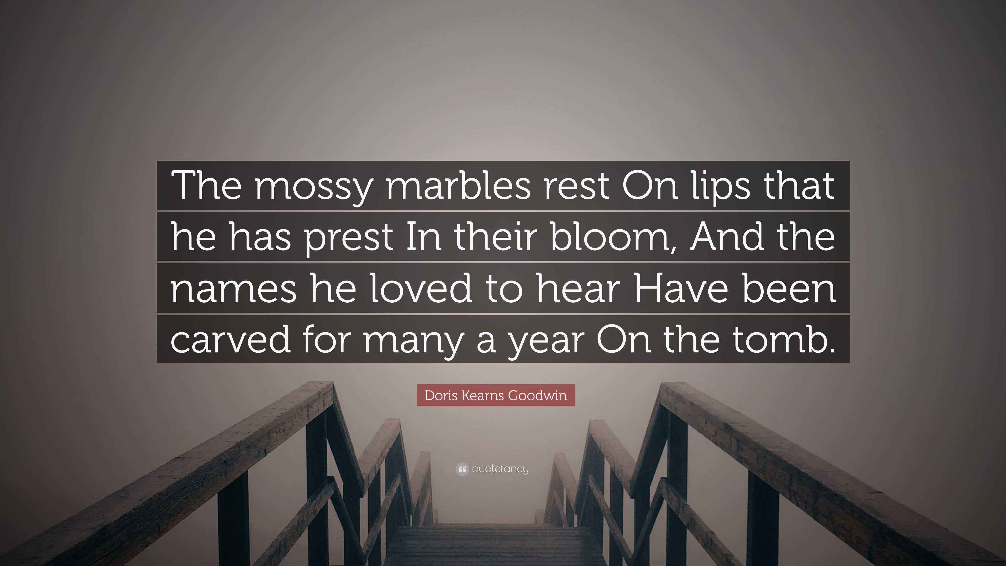 Doris Kearns Goodwin Quote: “The mossy marbles rest On lips that he has ...