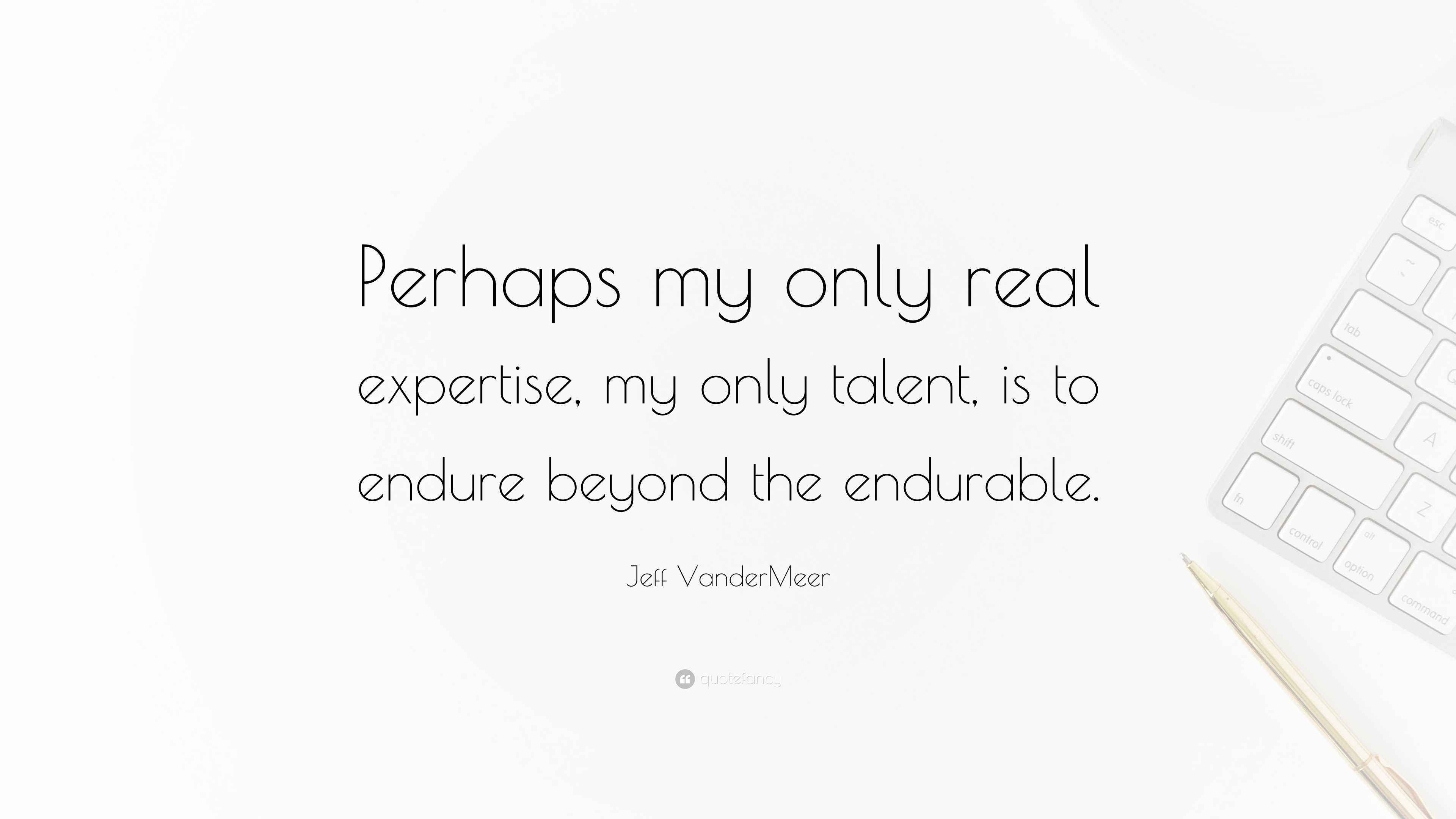 Jeff VanderMeer Quote: “Perhaps my only real expertise, my only talent ...
