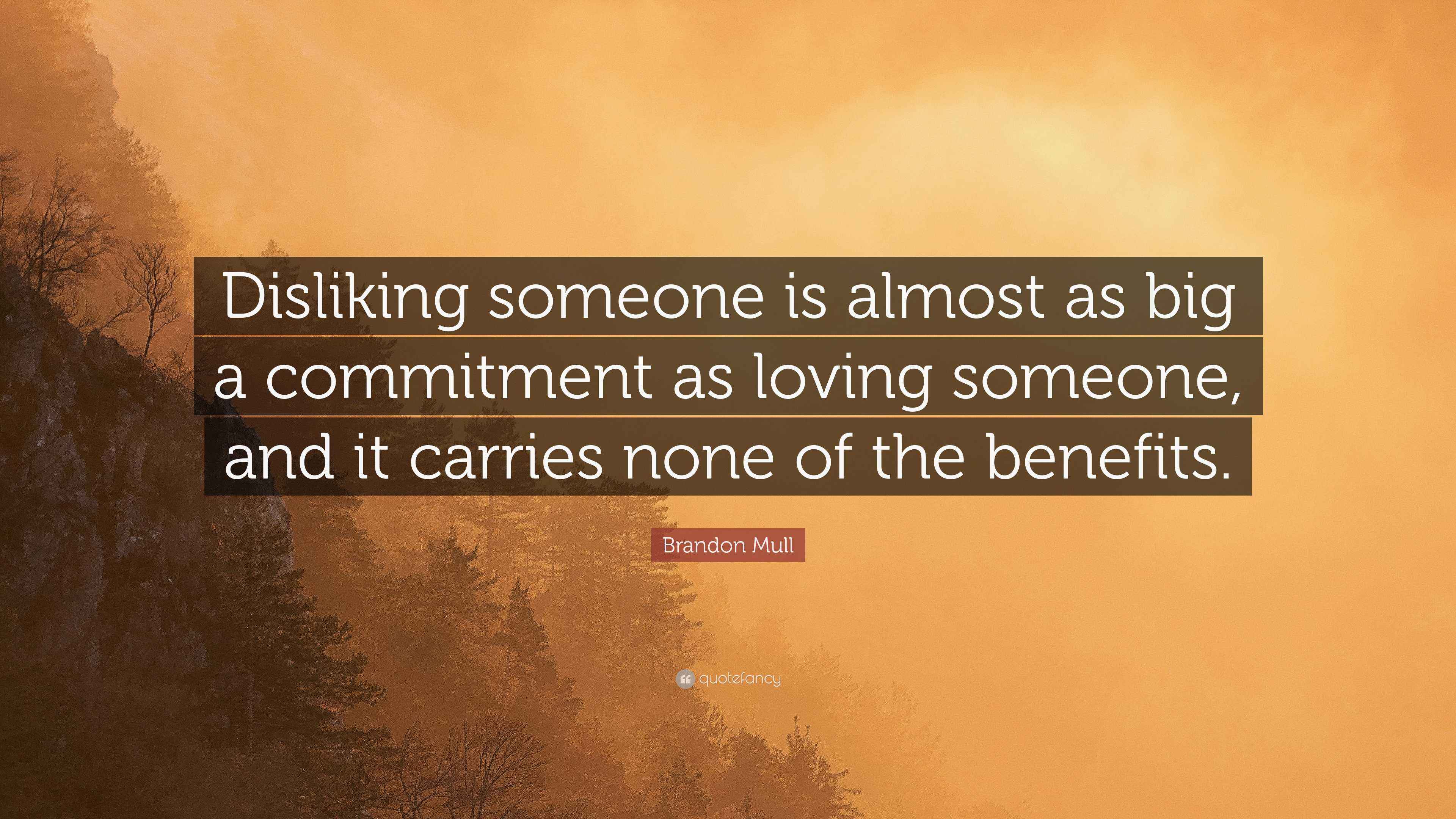 Brandon Mull Quote: “Disliking someone is almost as big a commitment as ...