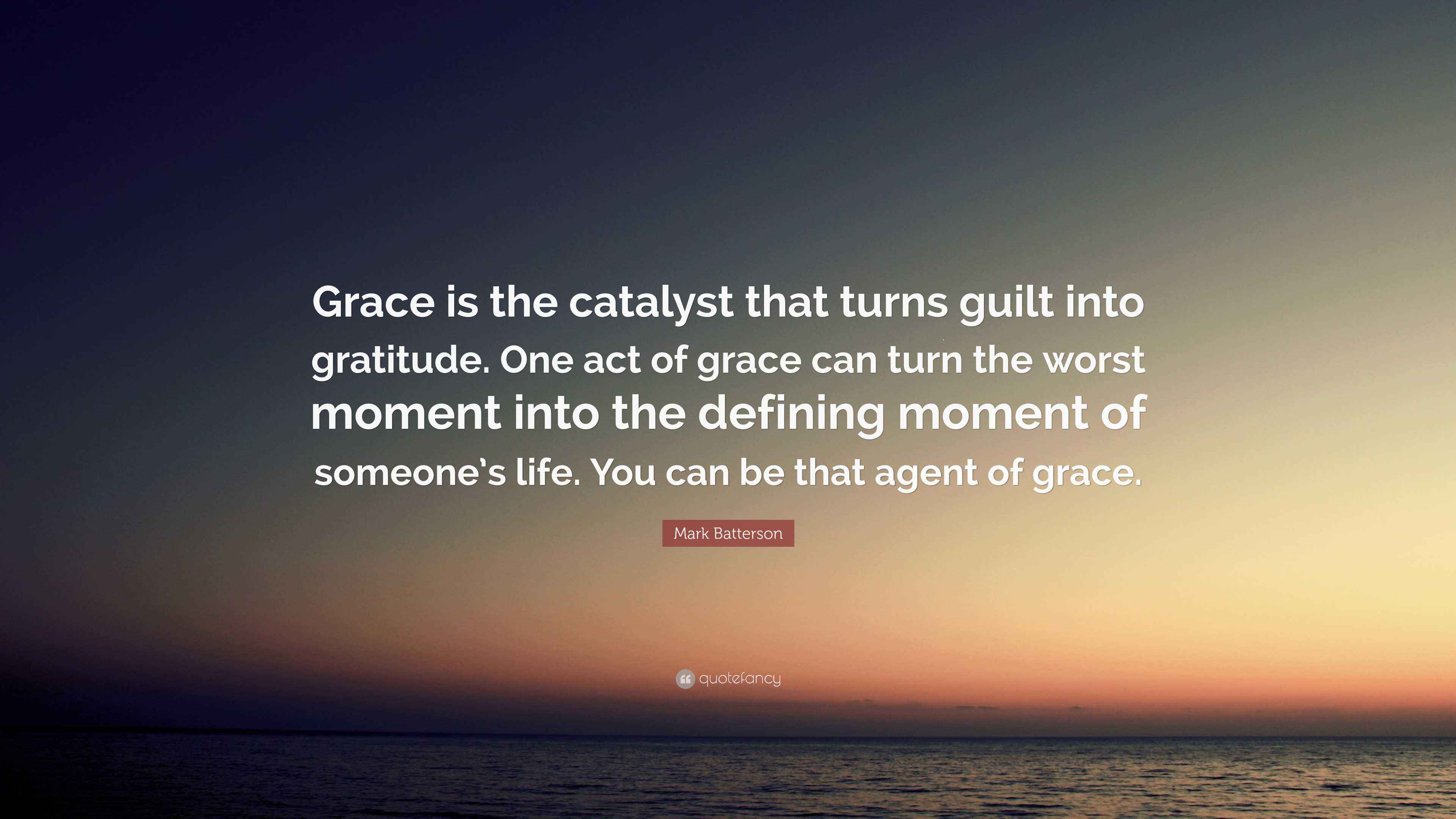 Mark Batterson Quote: “Grace is the catalyst that turns guilt into ...