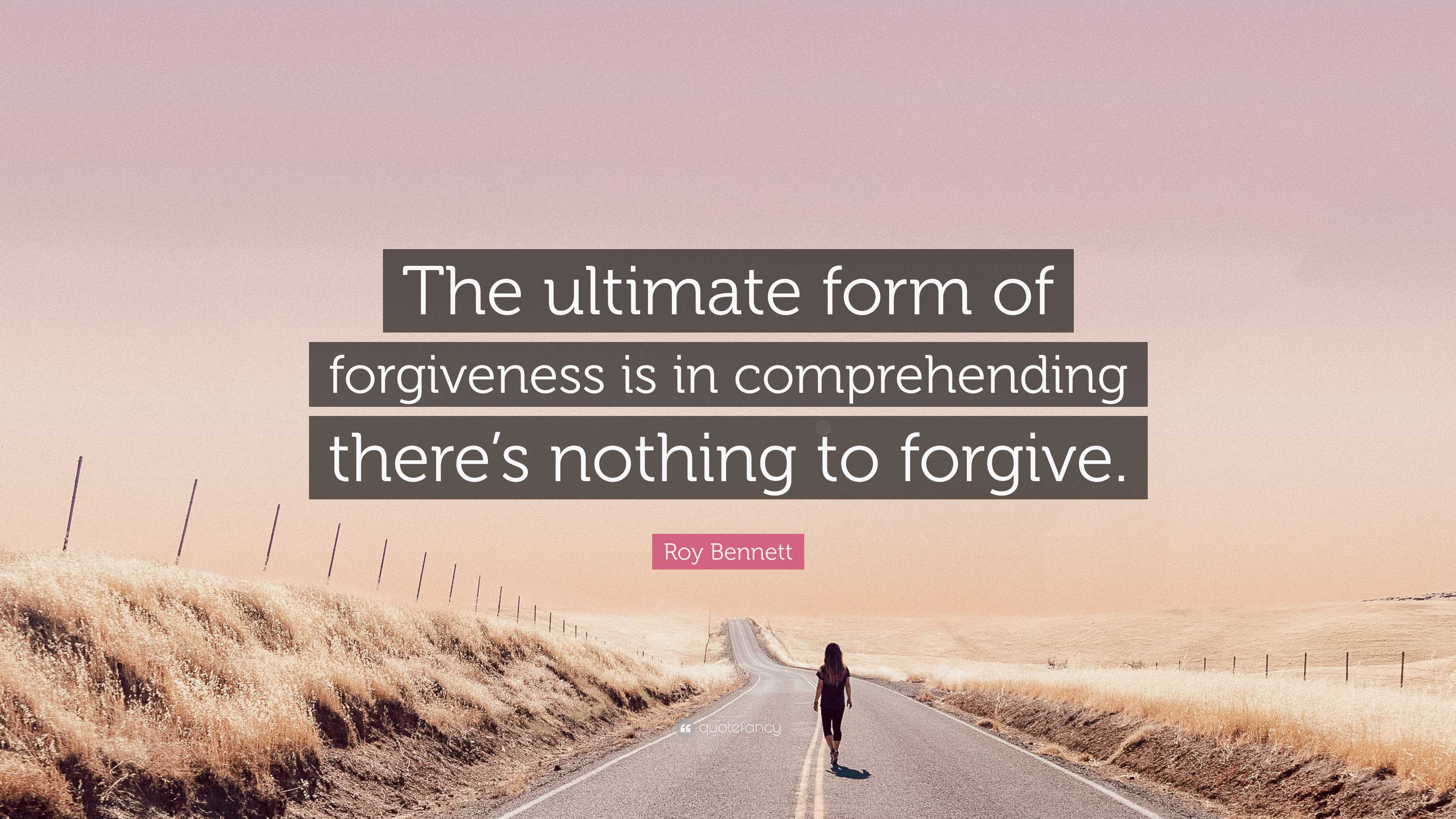 Roy Bennett Quote: “The ultimate form of forgiveness is in ...