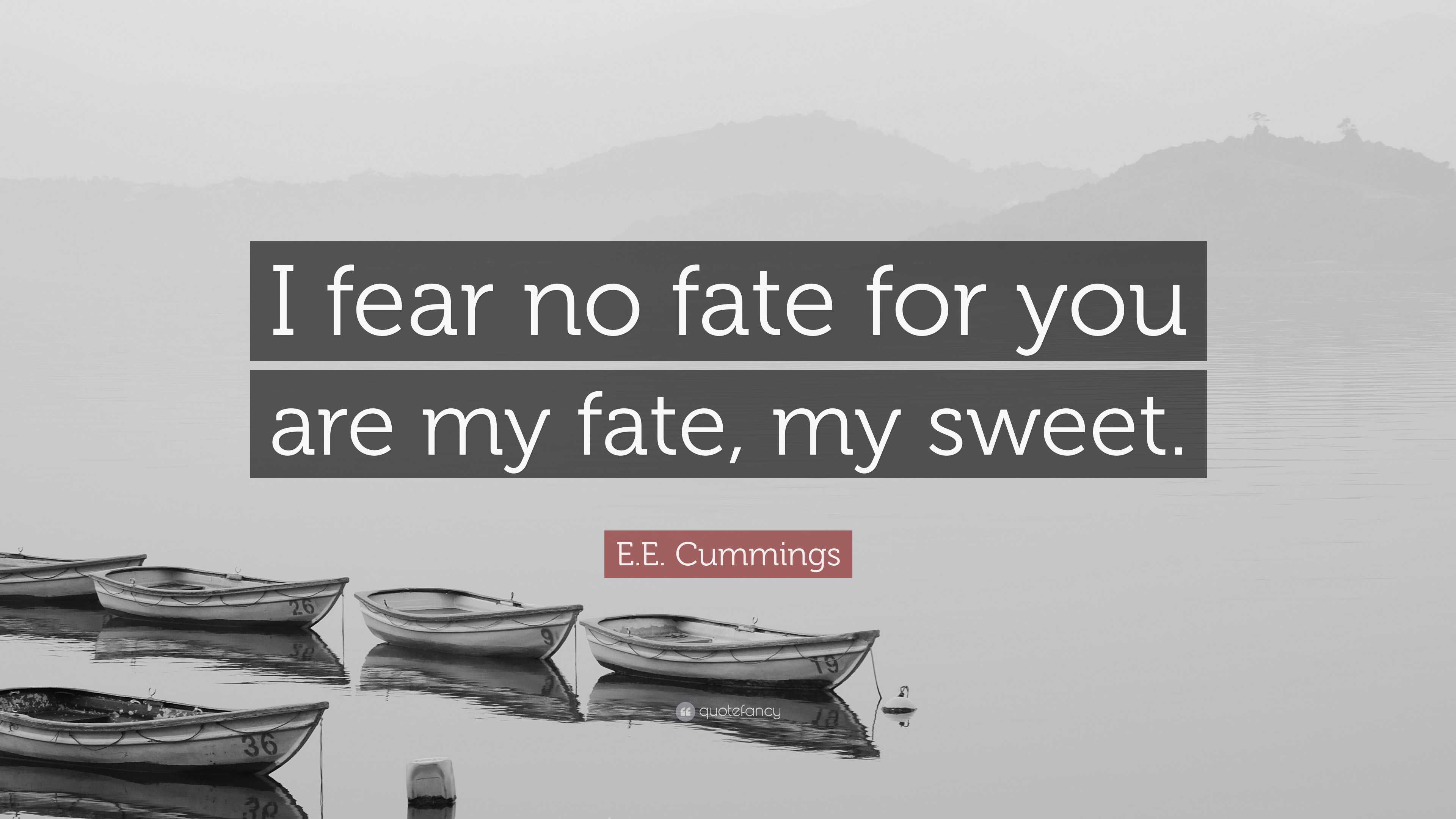 E.E. Cummings Quote: “I fear no fate for you are my fate, my sweet.”
