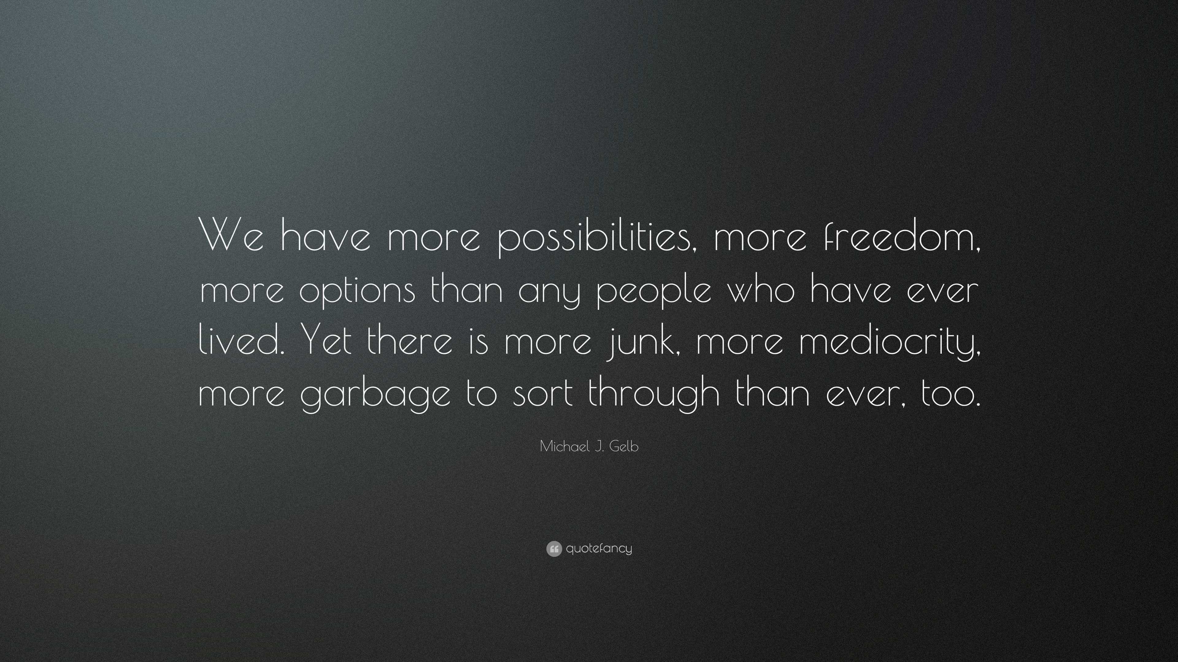 Michael J. Gelb Quote: “We have more possibilities, more freedom, more ...