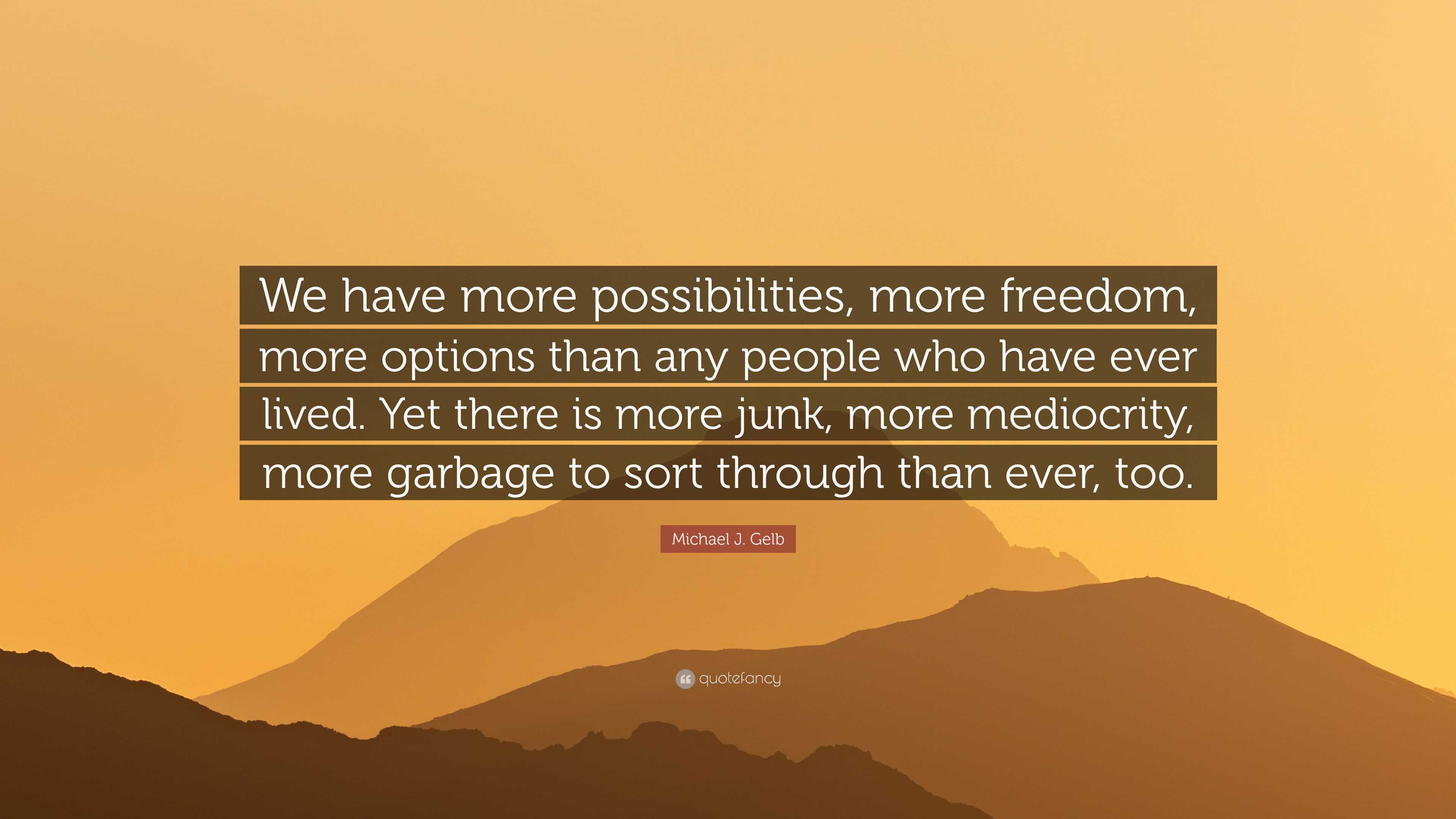 Michael J. Gelb Quote: “We have more possibilities, more freedom, more ...