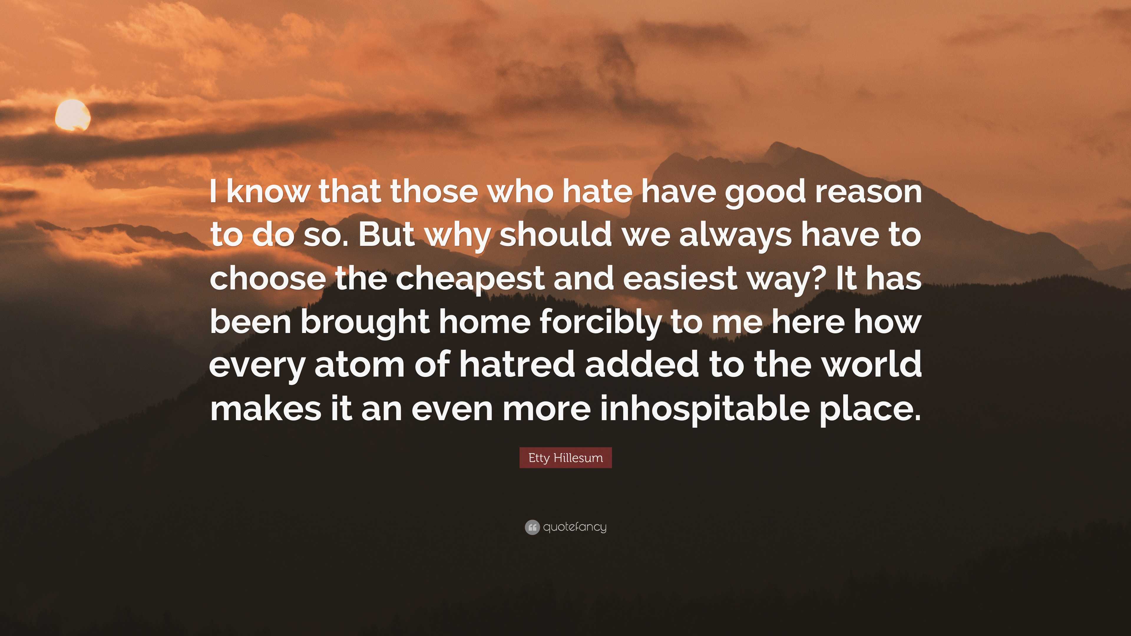 Etty Hillesum Quote: “I know that those who hate have good reason to do ...