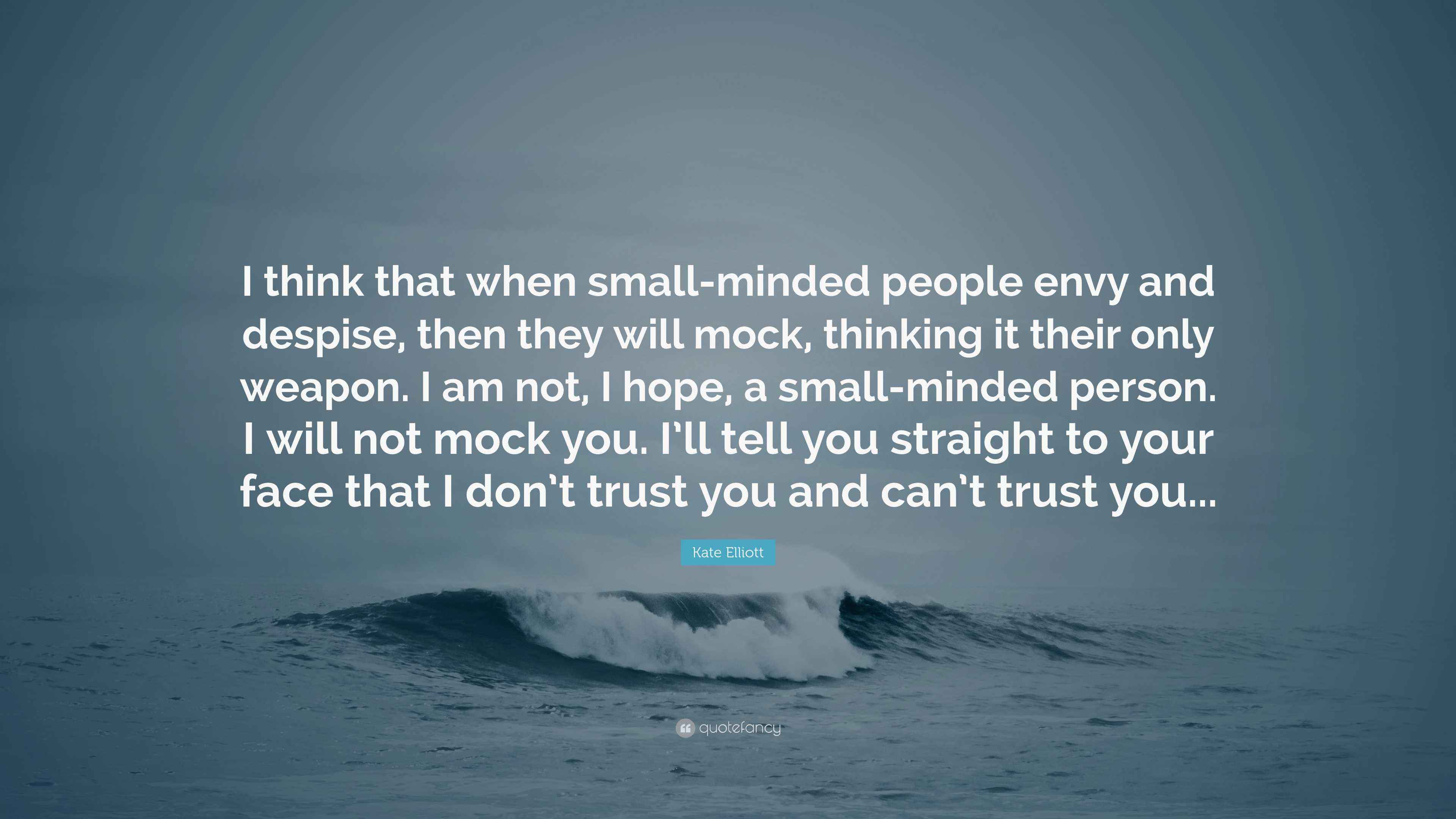 Kate Elliott Quote: “I think that when small-minded people envy and ...