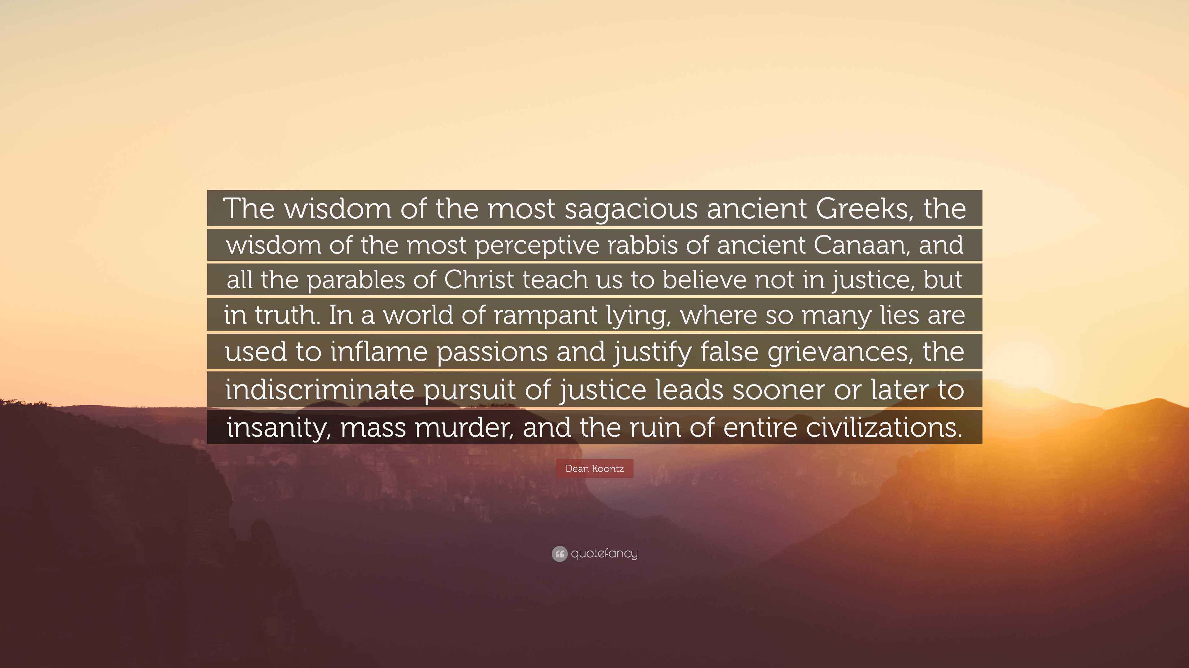 Dean Koontz Quote: “The wisdom of the most sagacious ancient Greeks ...