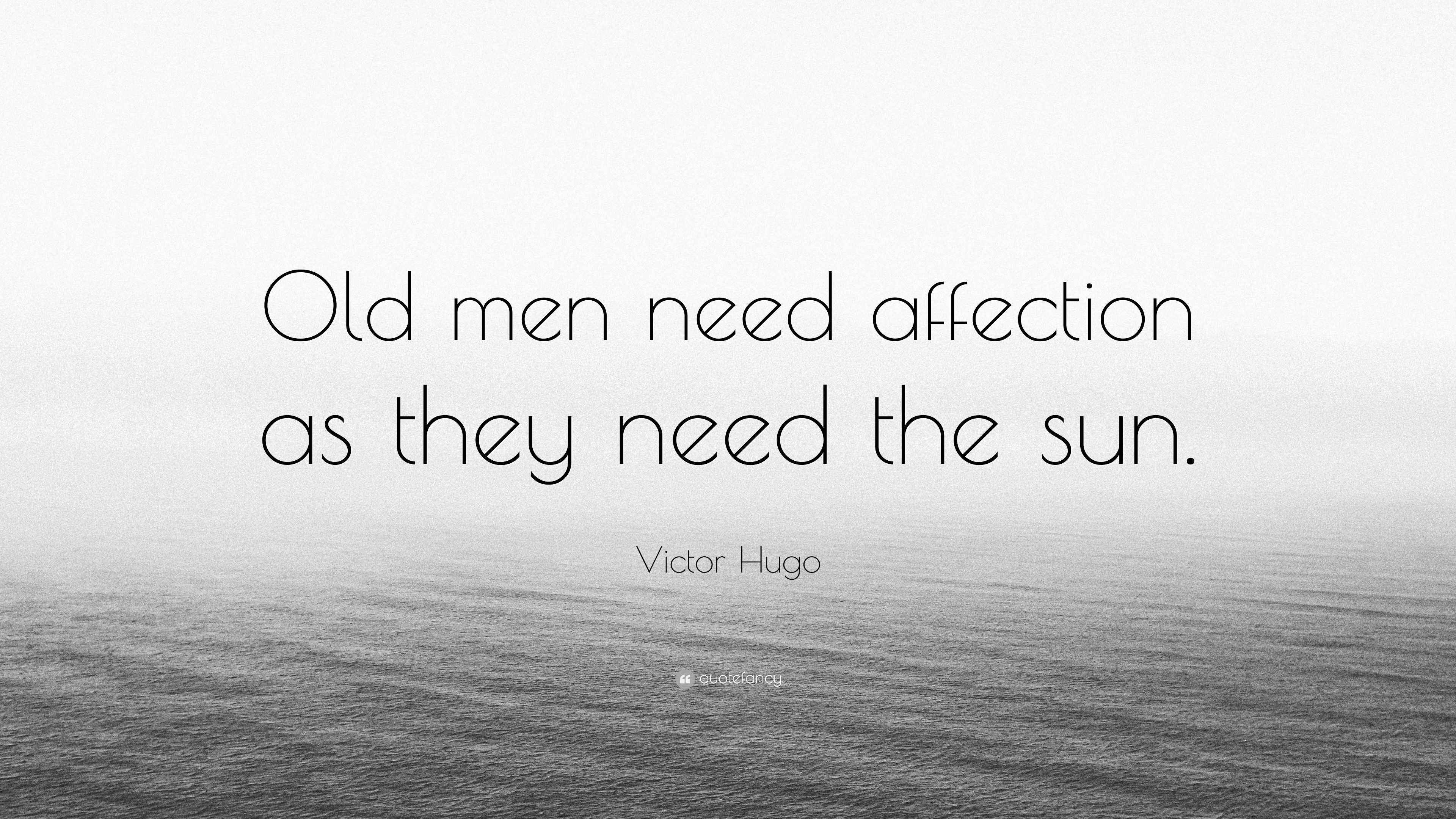 Victor Hugo Quote: “Old men need affection as they need the sun.”