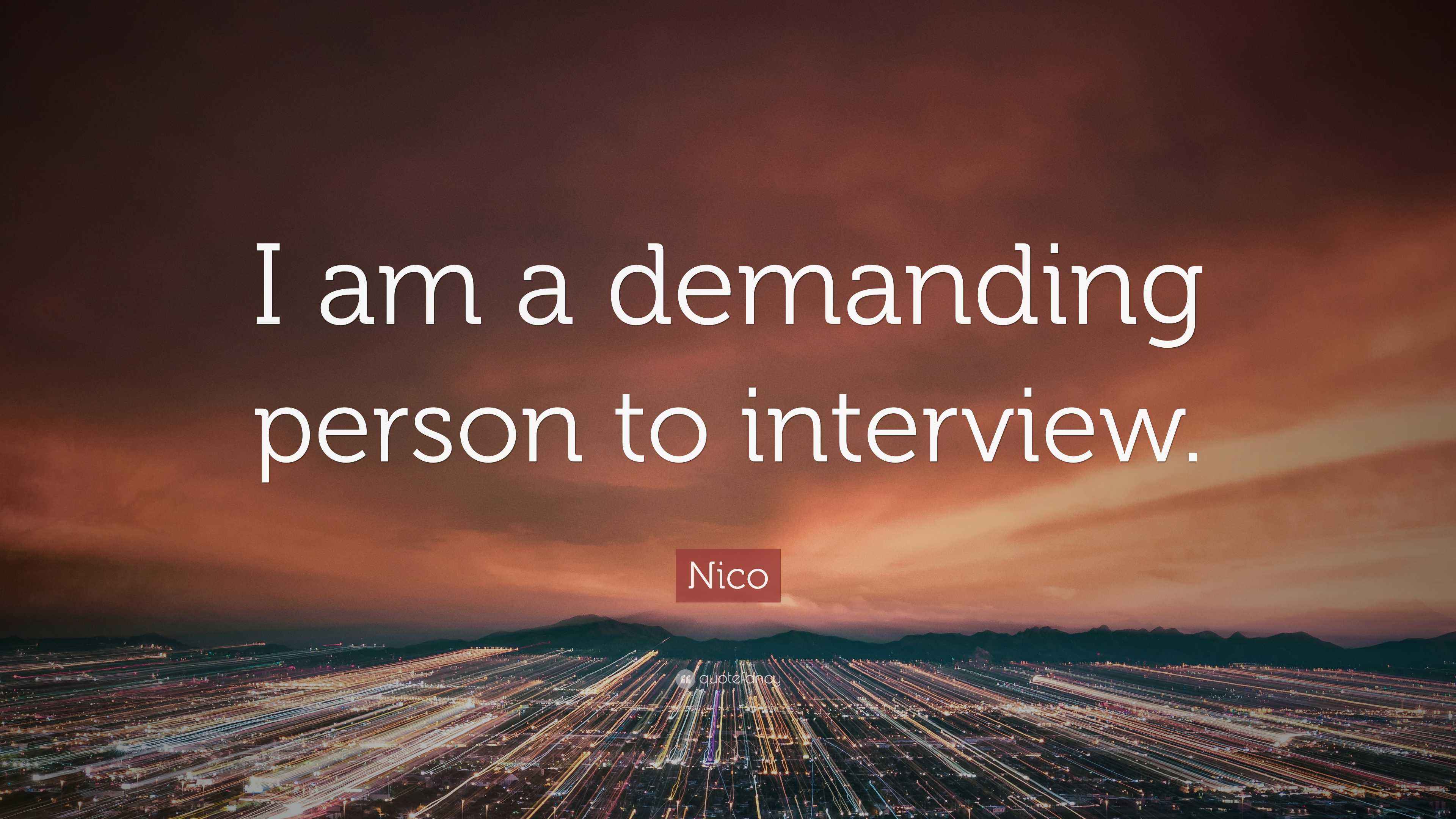 Nico Quote: “I am a demanding person to interview.”