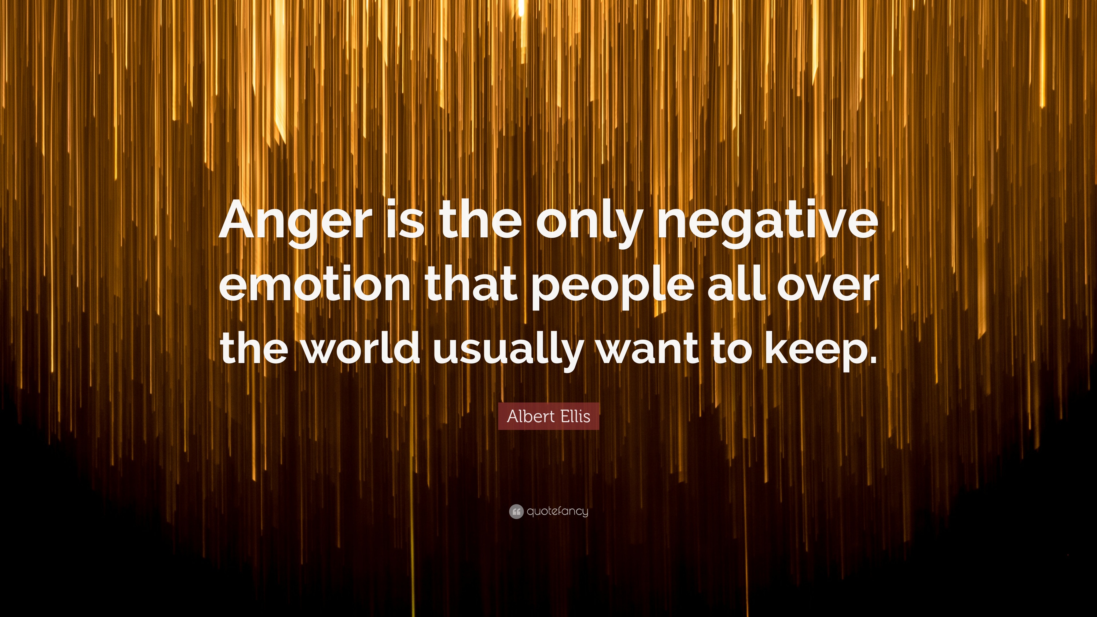 Albert Ellis Quote: “Anger is the only negative emotion that people all ...