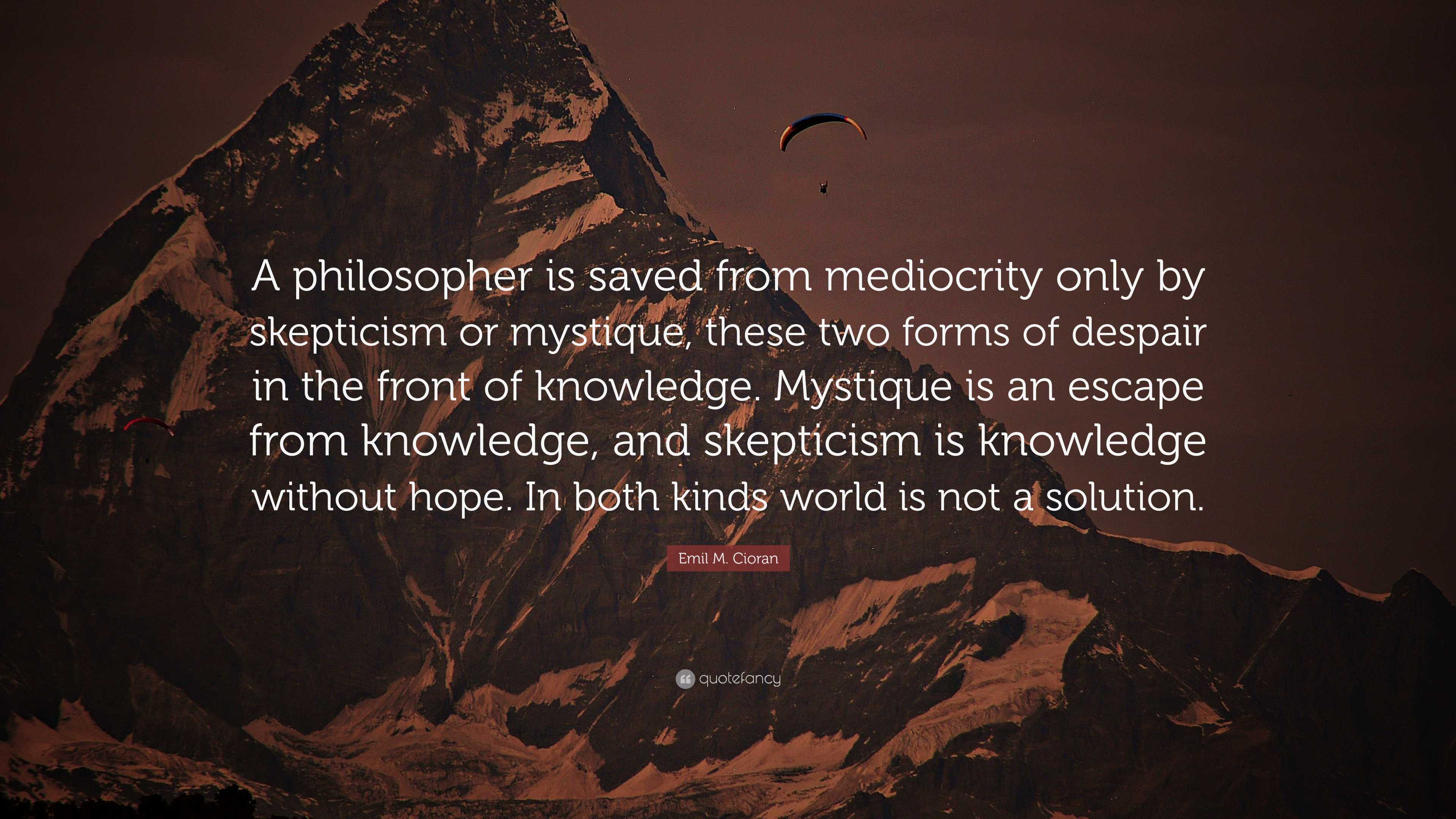 Emil M. Cioran Quote: “A philosopher is saved from mediocrity only by ...