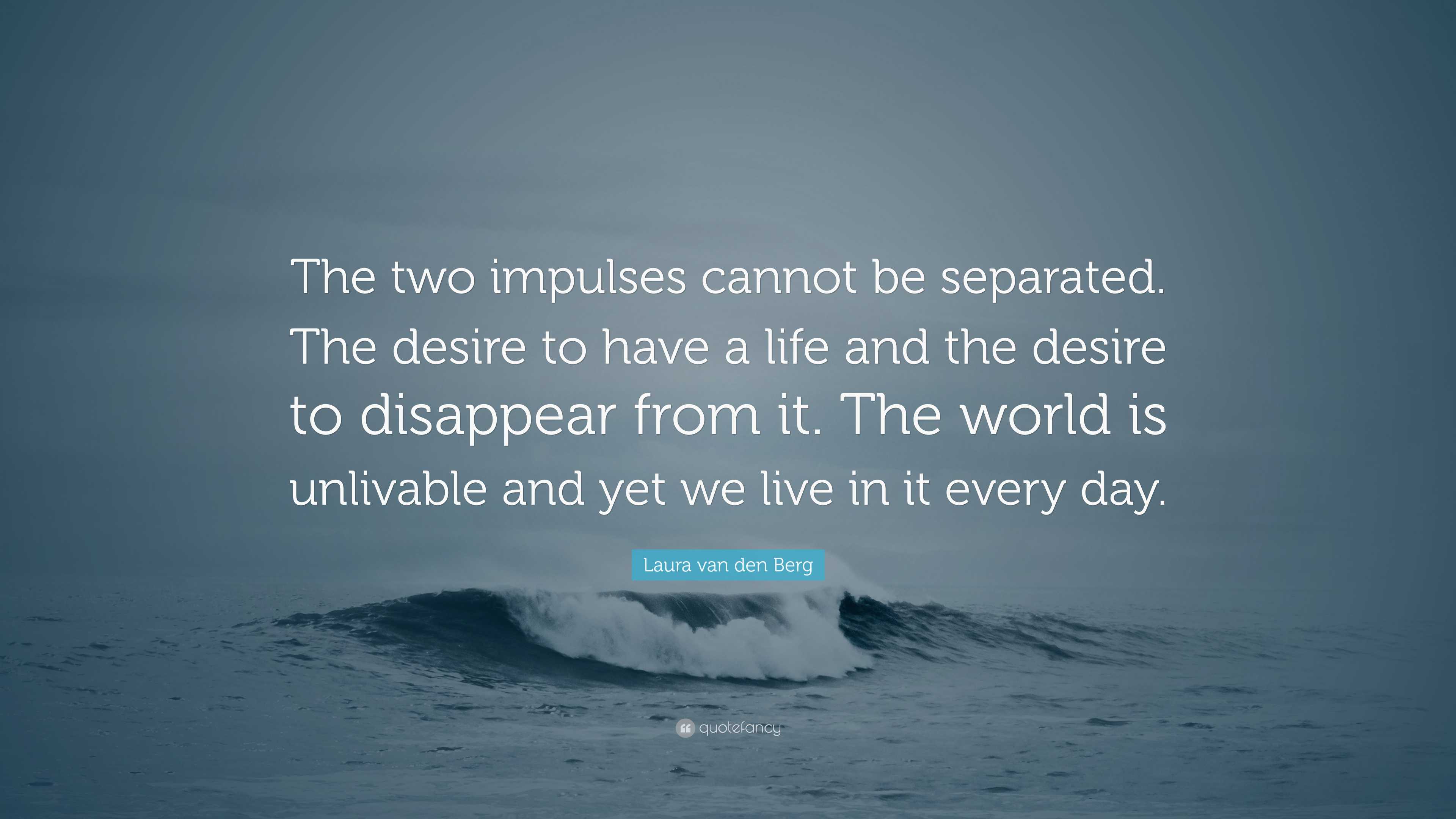 Laura van den Berg Quote: “The two impulses cannot be separated. The ...