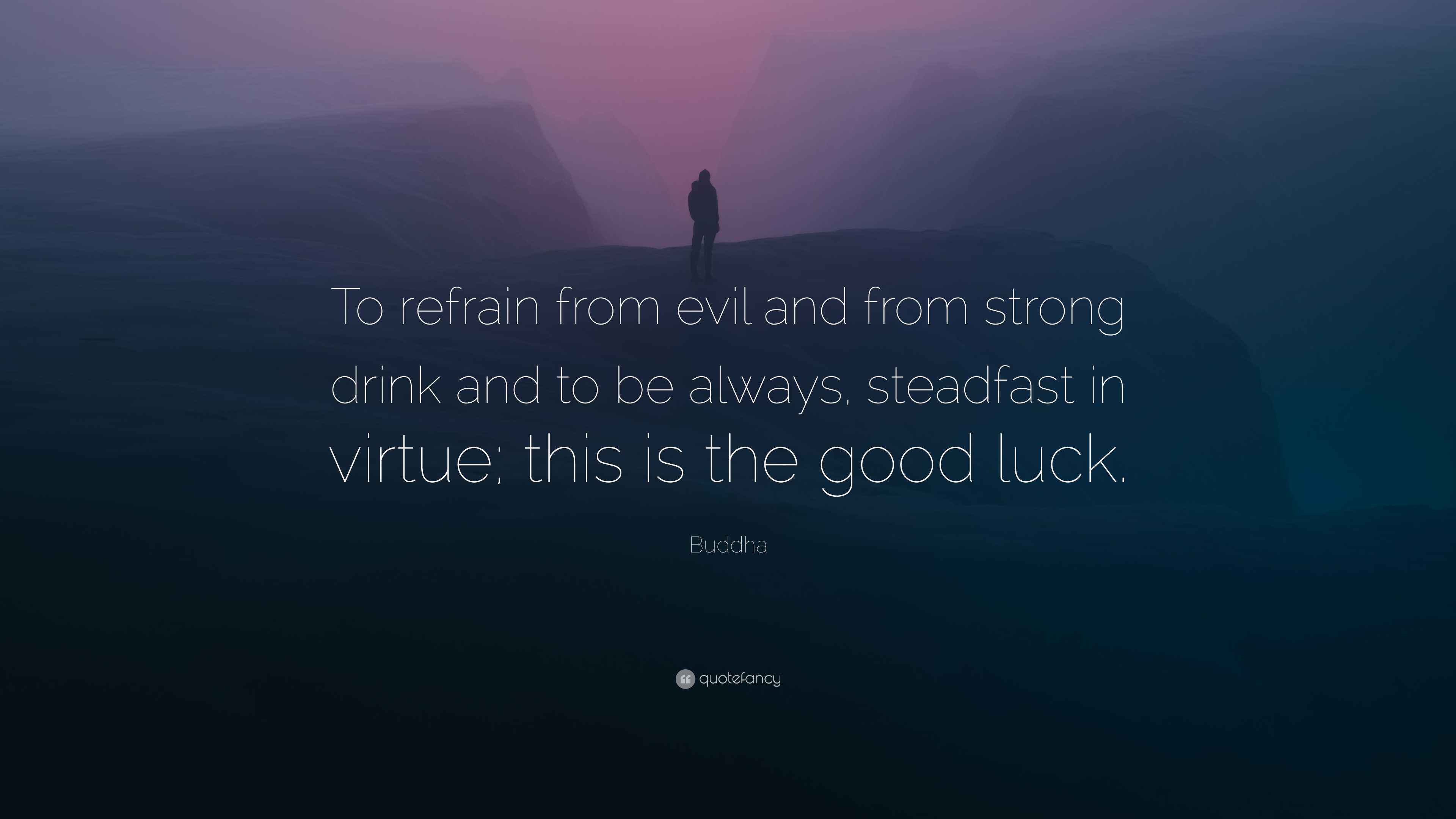 Buddha Quote: “To refrain from evil and from strong drink and to be ...