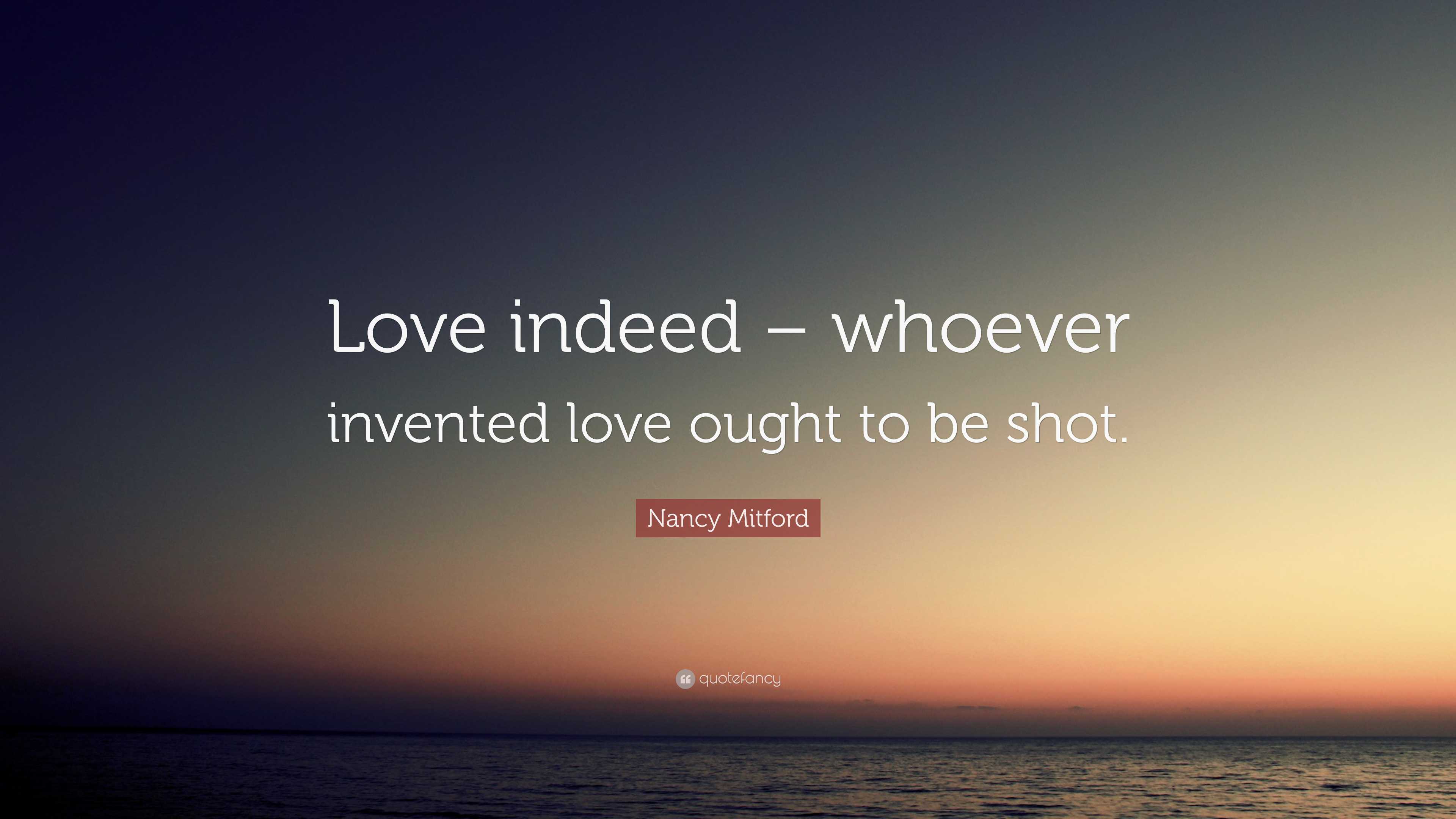 Nancy Mitford Quote: “Love indeed – whoever invented love ought to be ...