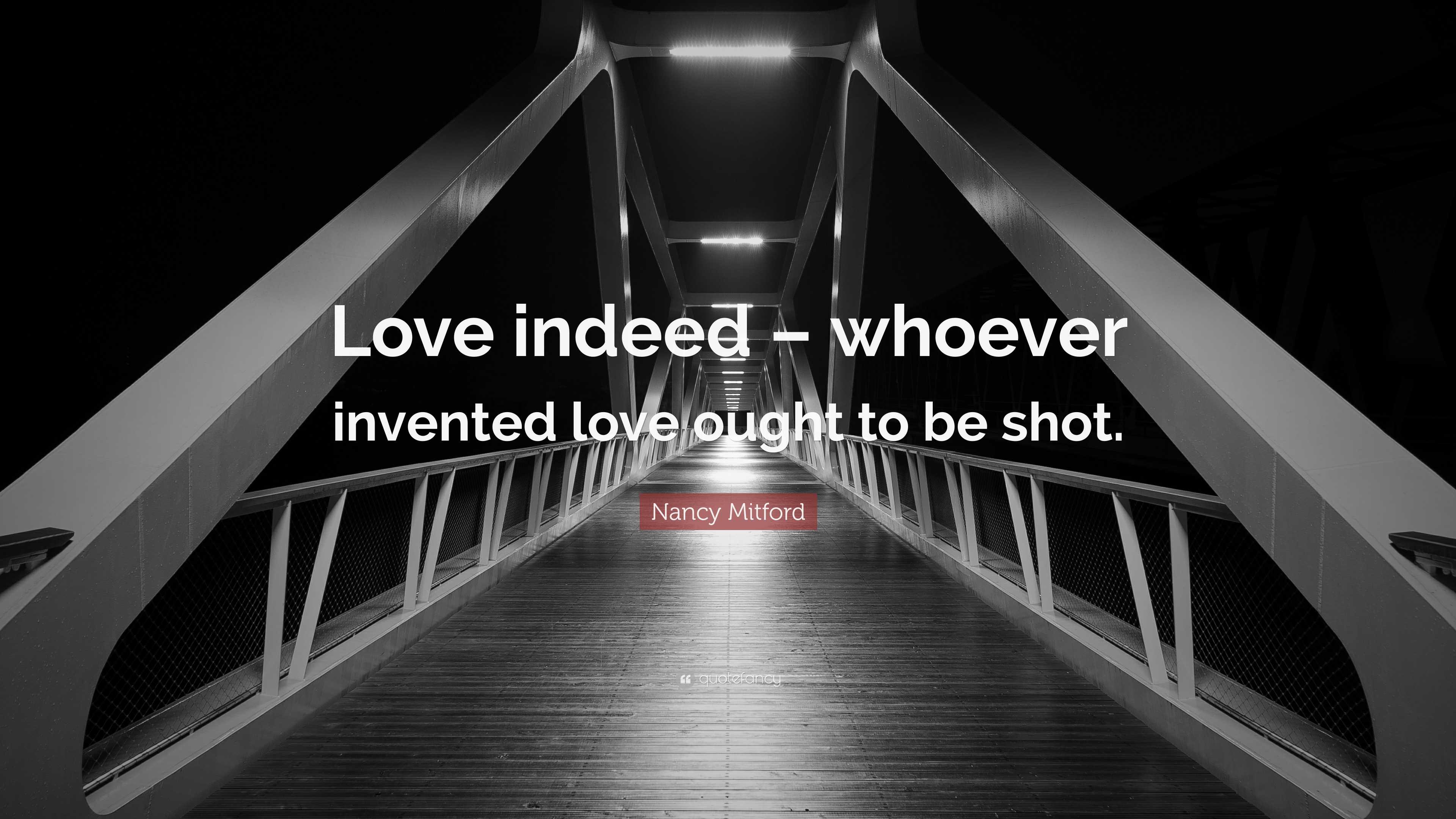 Nancy Mitford Quote: “Love indeed – whoever invented love ought to be ...