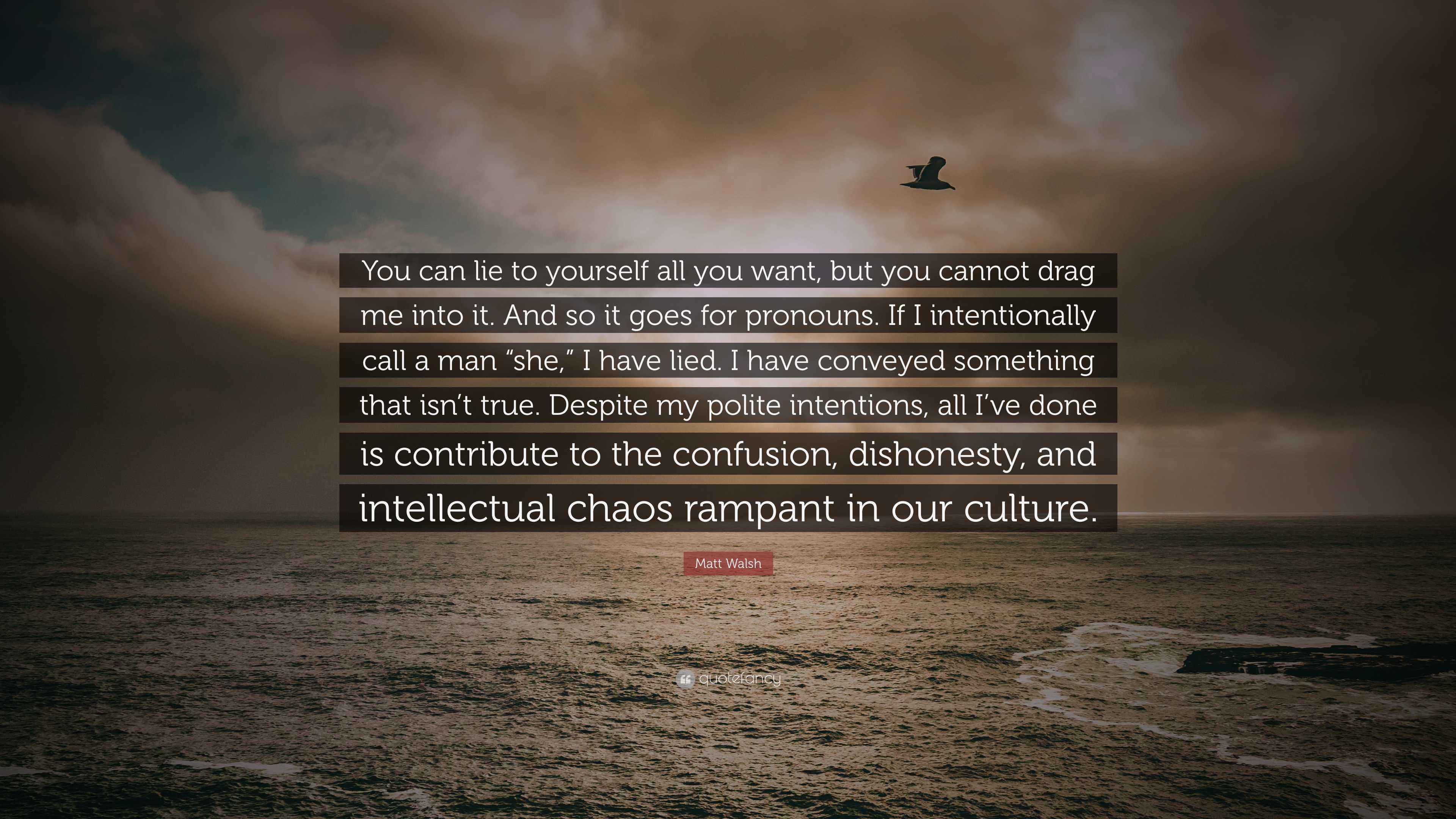 Matt Walsh Quote: “You can lie to yourself all you want, but you cannot ...