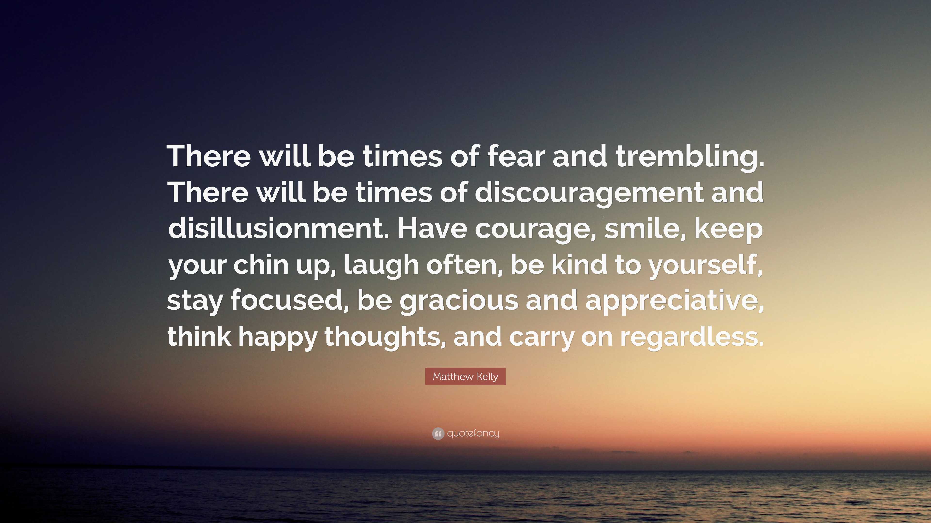 Matthew Kelly Quote: “There will be times of fear and trembling. There ...