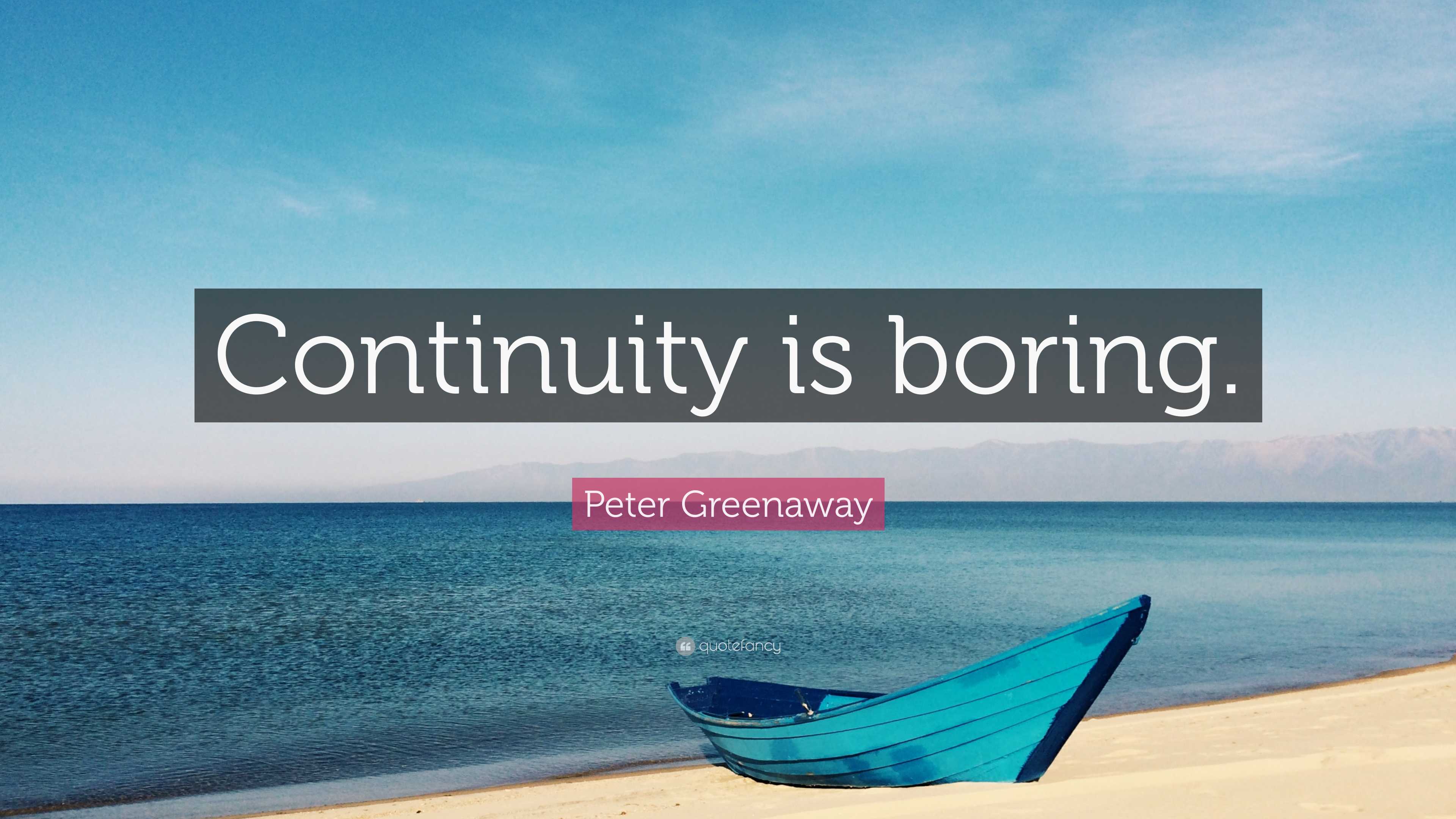 Peter Greenaway Quote: “Continuity is boring.”