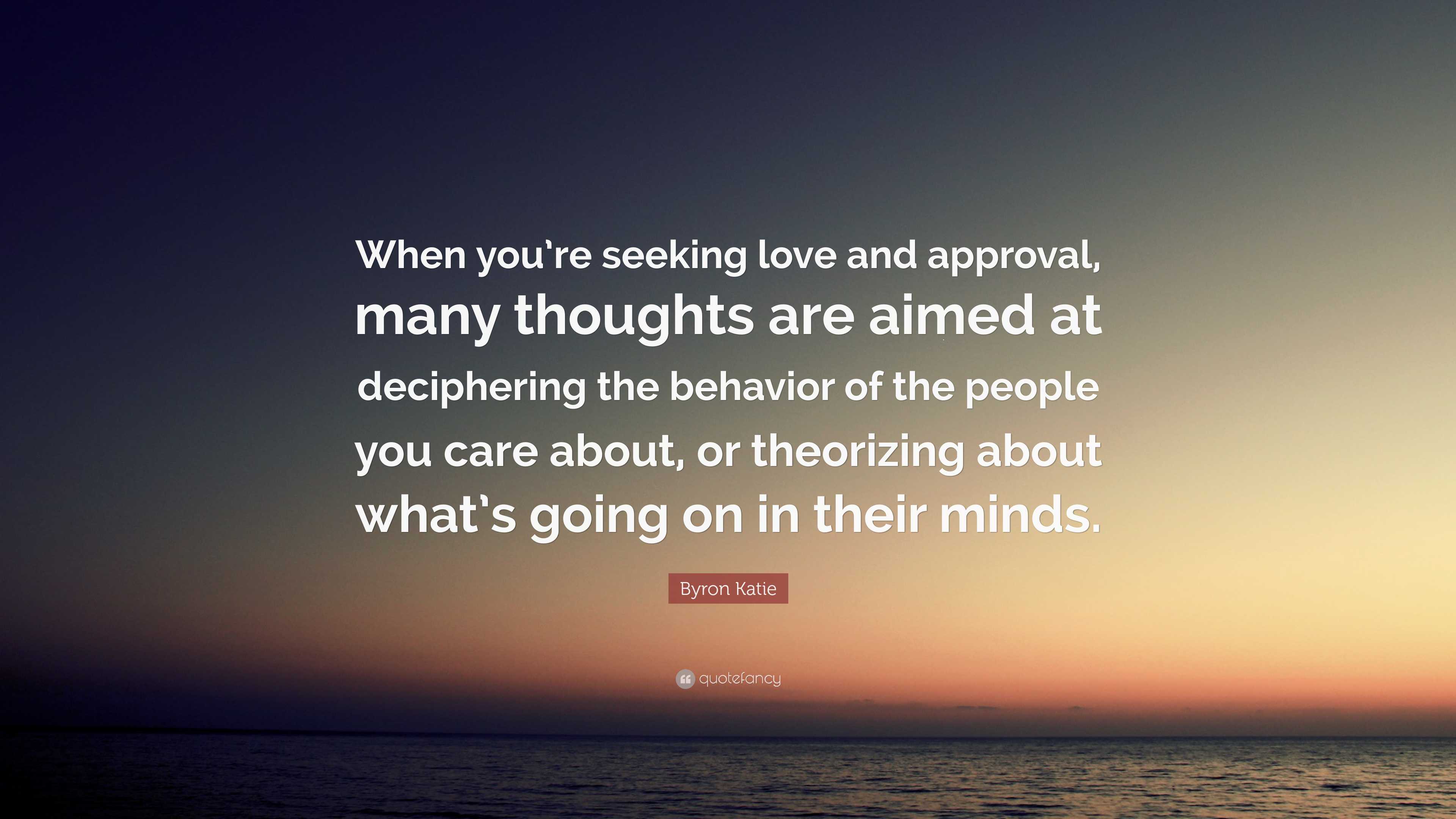 Byron Katie Quote: “When you’re seeking love and approval, many ...