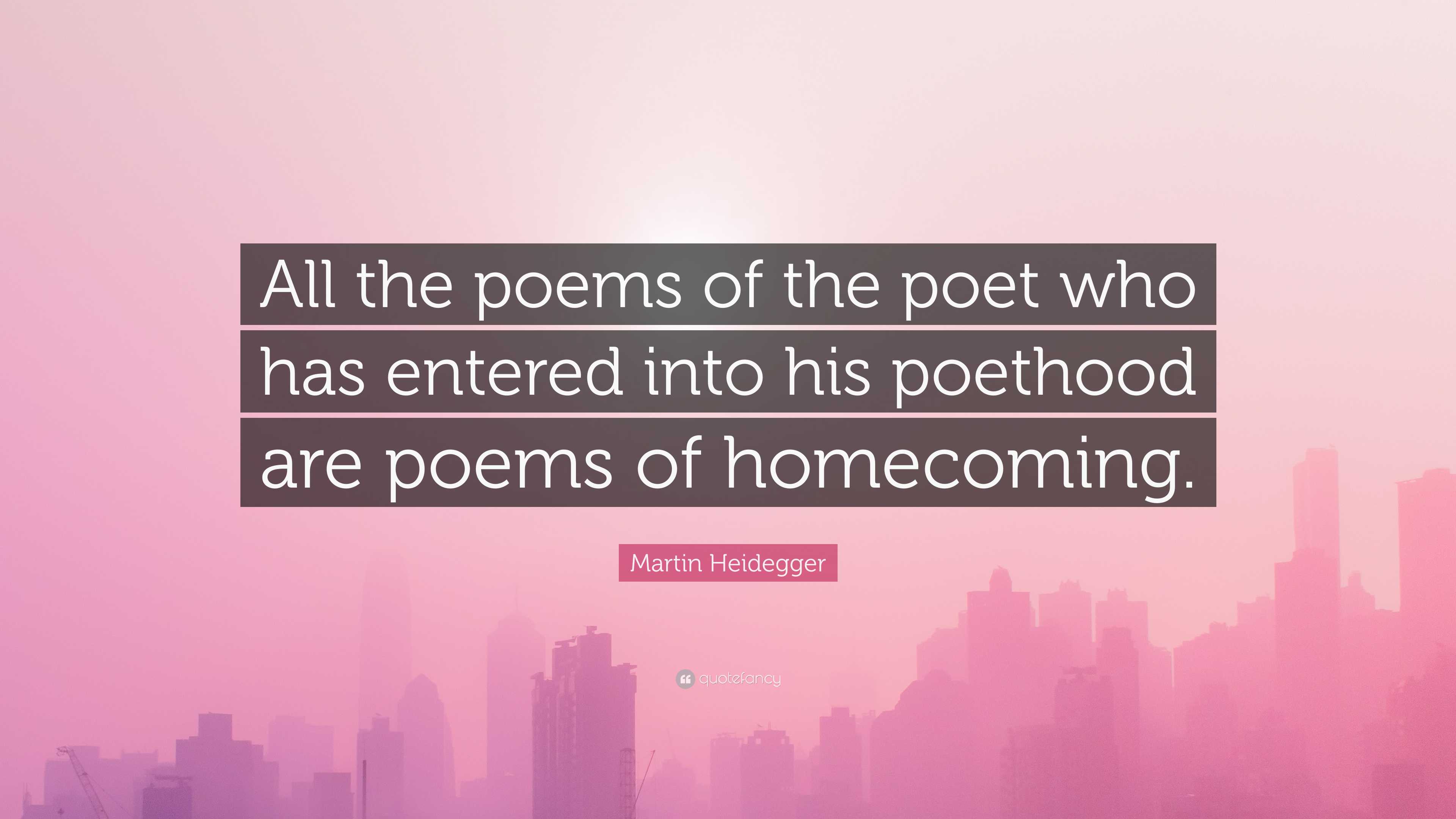Martin Heidegger Quote: “All the poems of the poet who has entered into ...