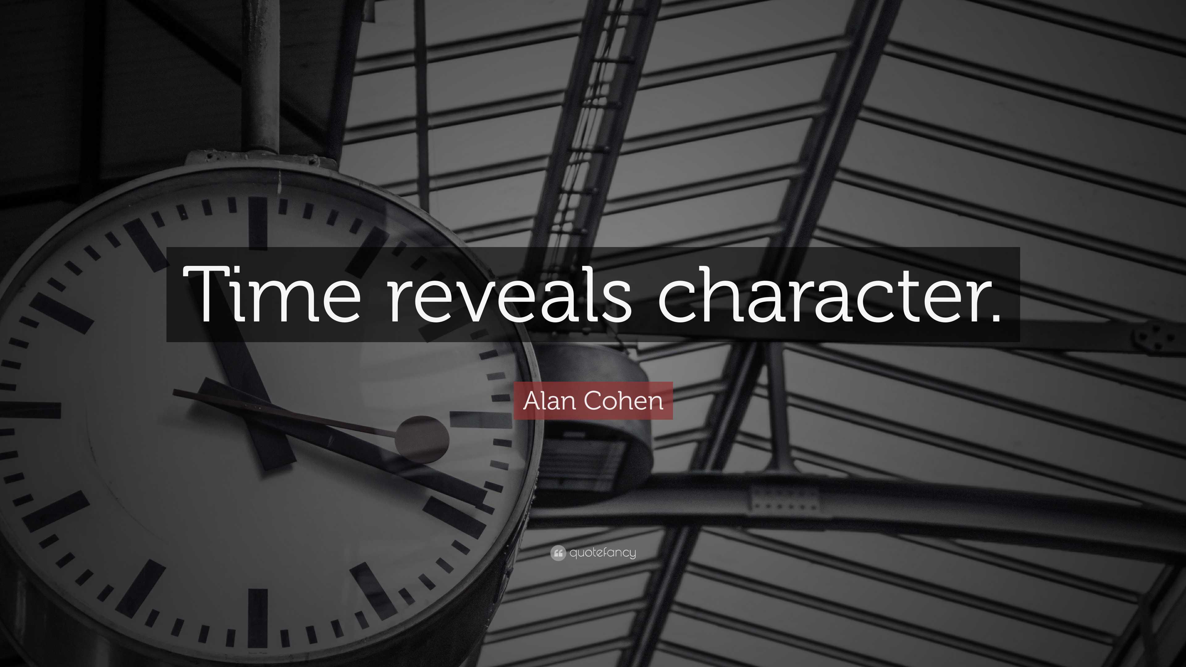 Alan Cohen Quote: “Time reveals character.”