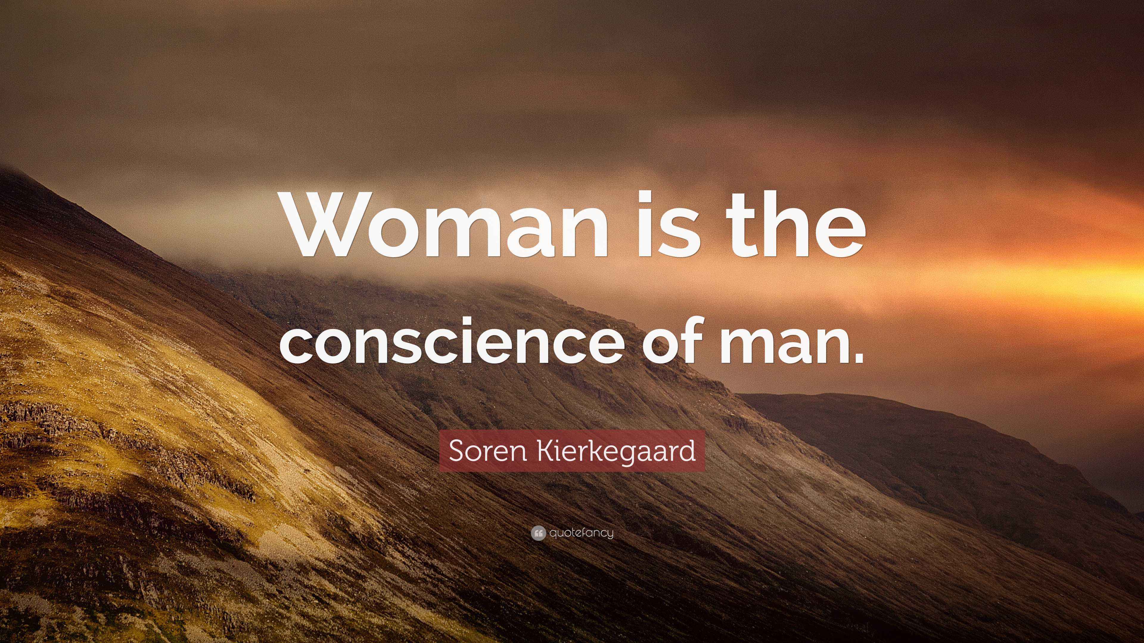 Soren Kierkegaard Quote: “Woman is the conscience of man.”