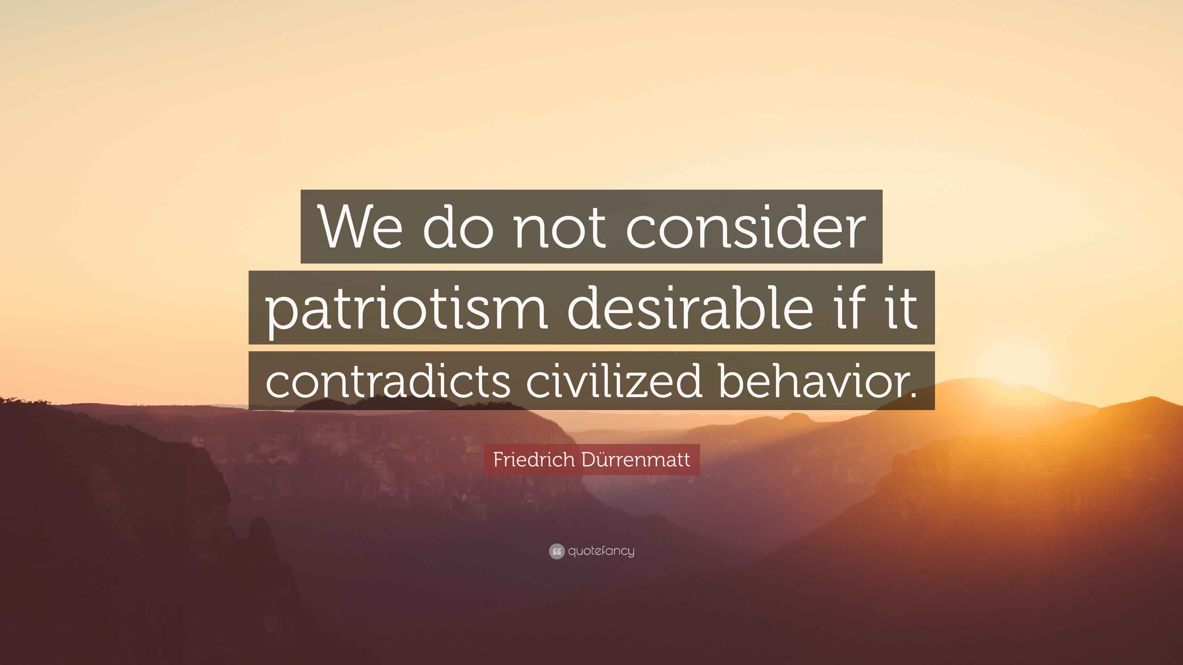 Friedrich Dürrenmatt Quote: “We do not consider patriotism desirable if ...