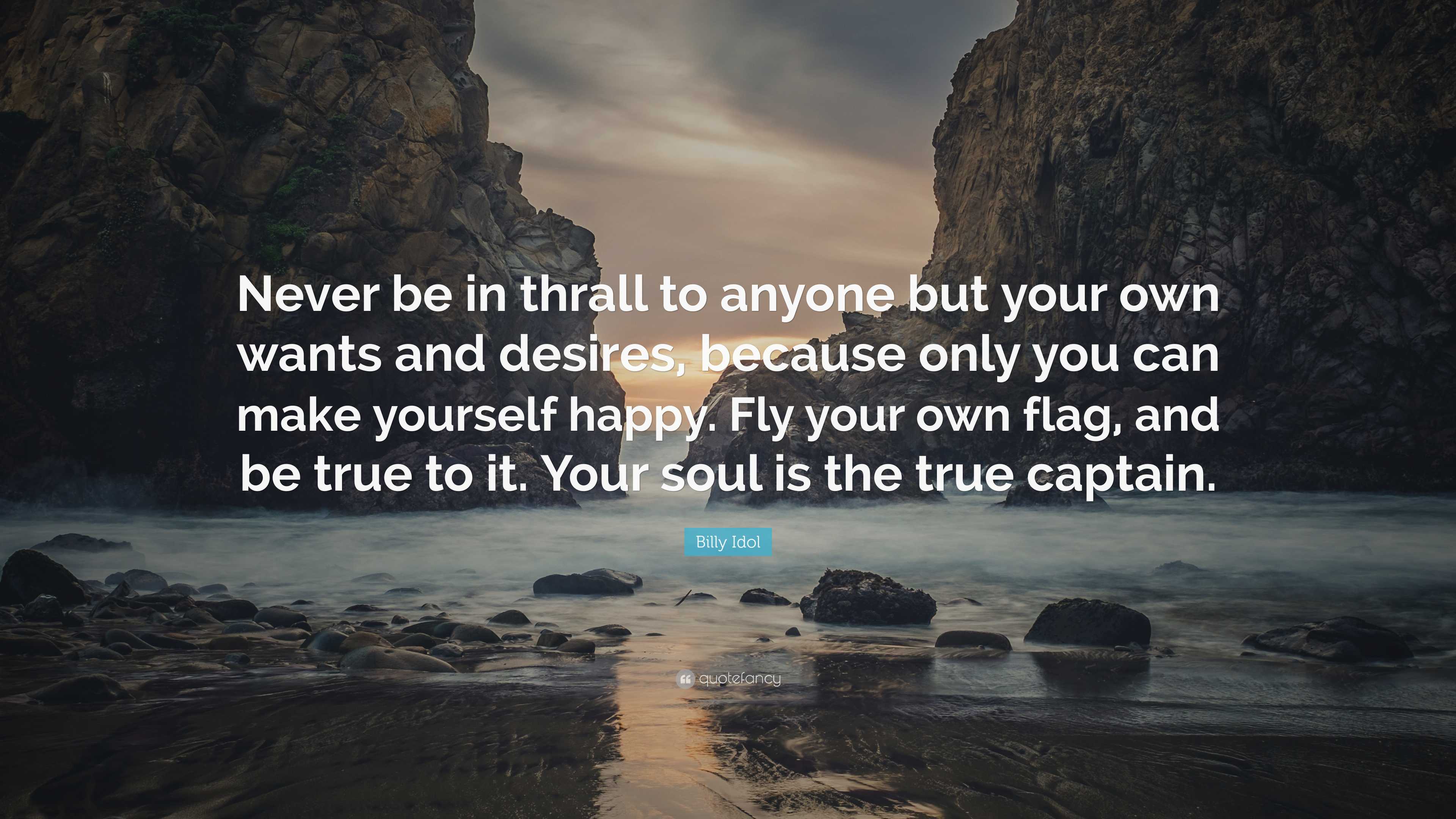 Billy Idol Quote: “Never be in thrall to anyone but your own wants and ...