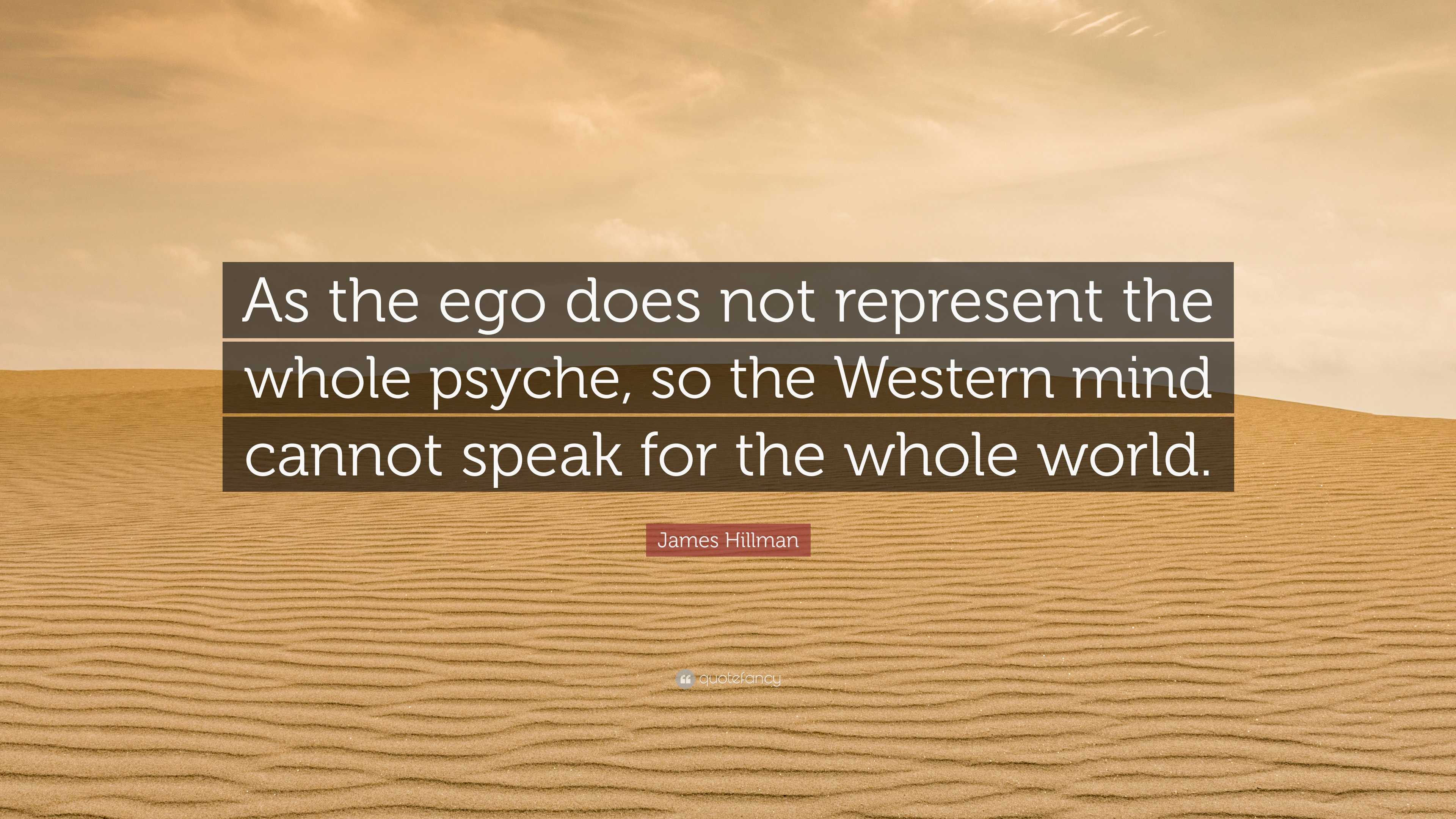 James Hillman Quote: “As the ego does not represent the whole psyche ...