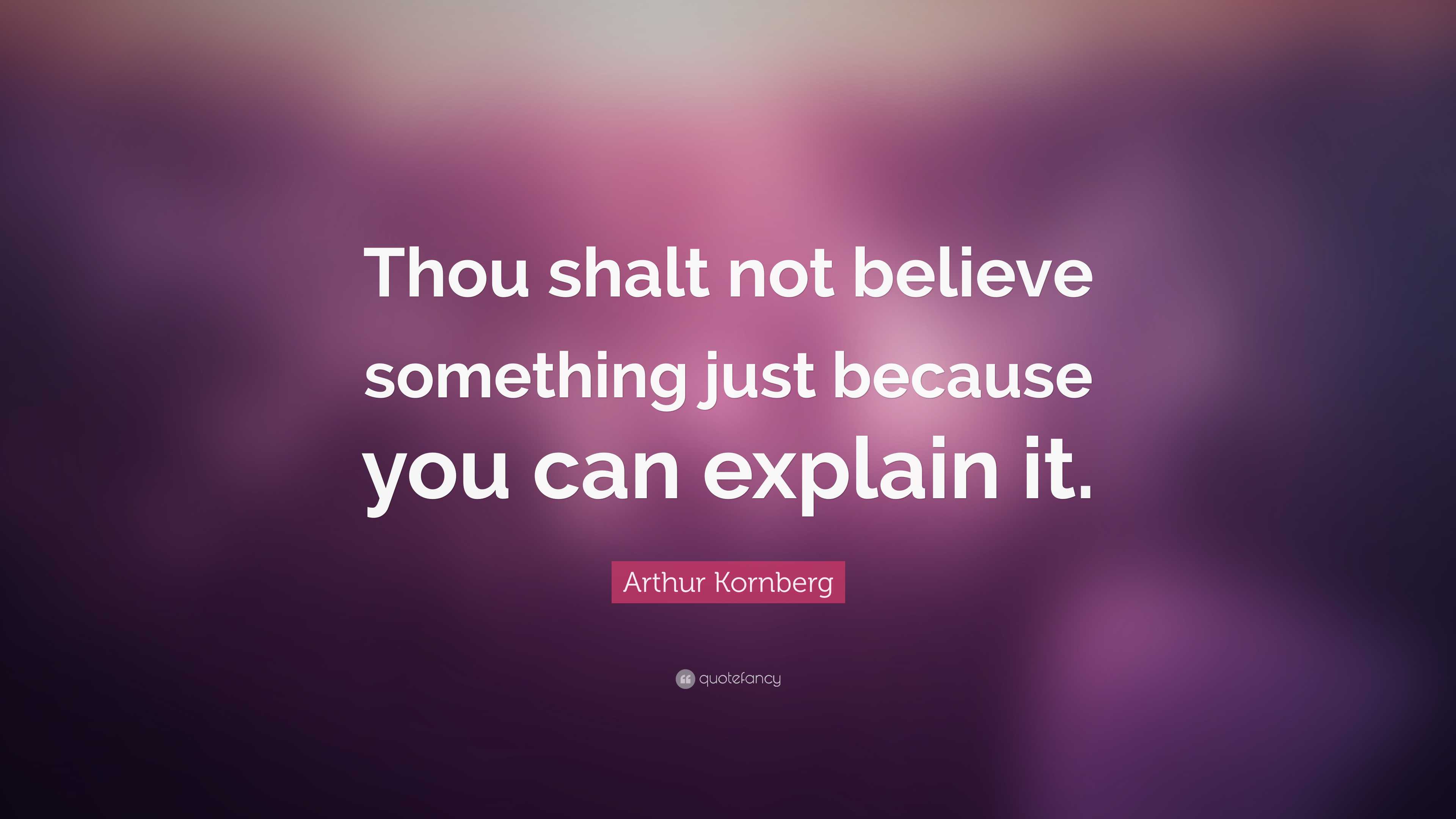 Arthur Kornberg Quote: “Thou shalt not believe something just because ...