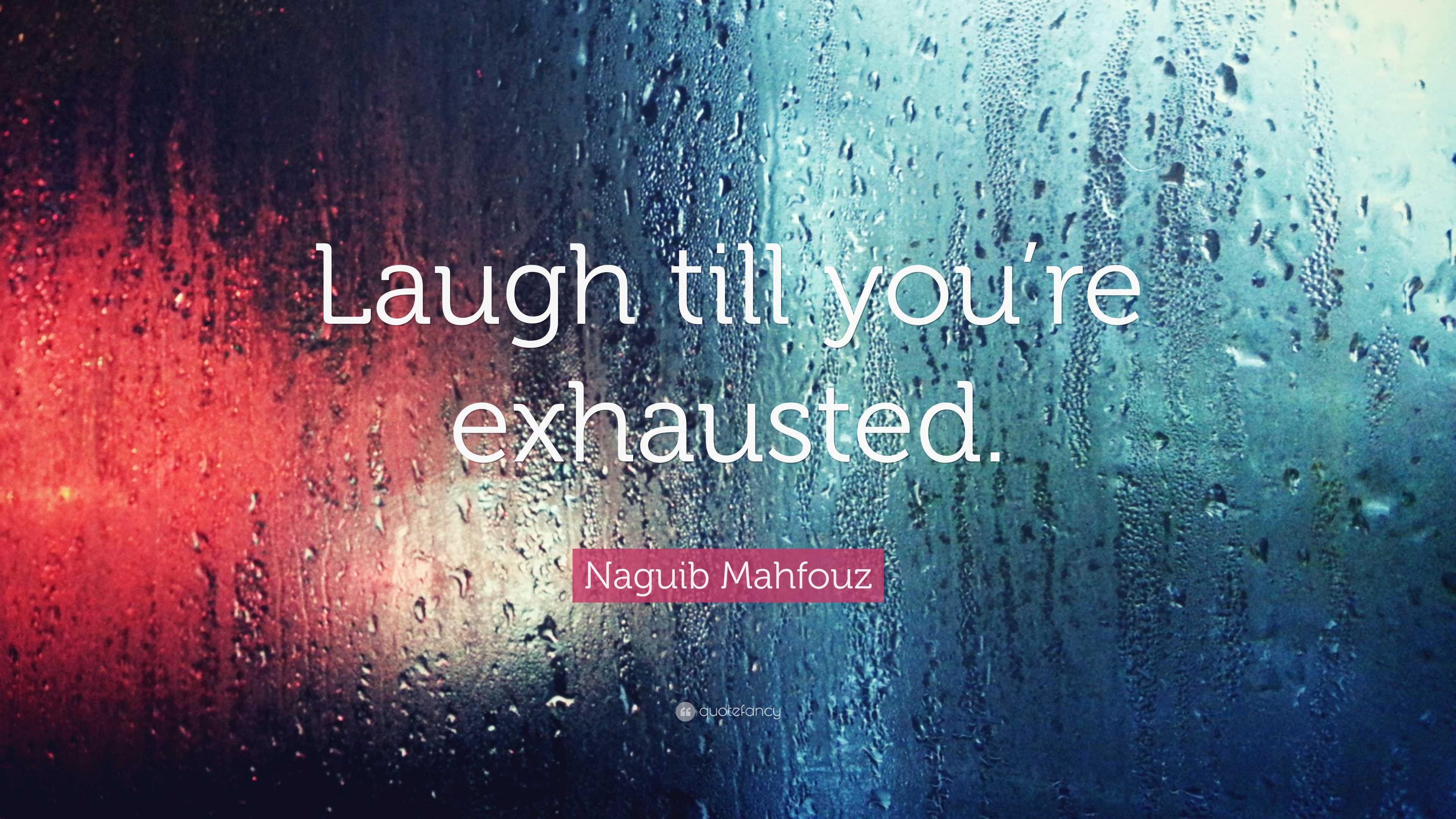 Naguib Mahfouz Quote: “Laugh till you’re exhausted.”