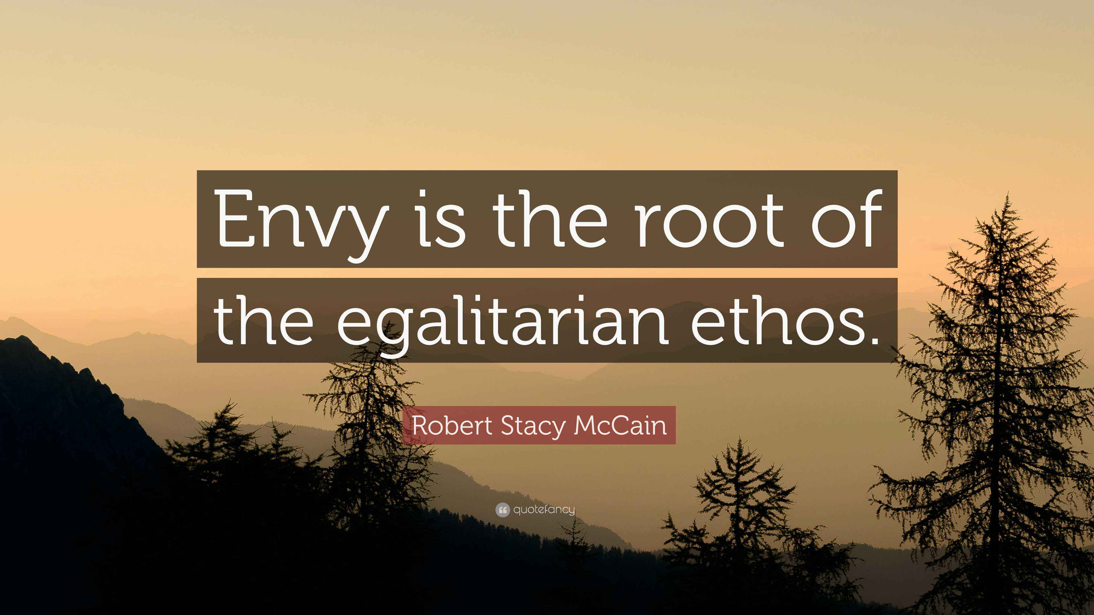 Robert Stacy McCain Quote: “Envy is the root of the egalitarian ethos.”