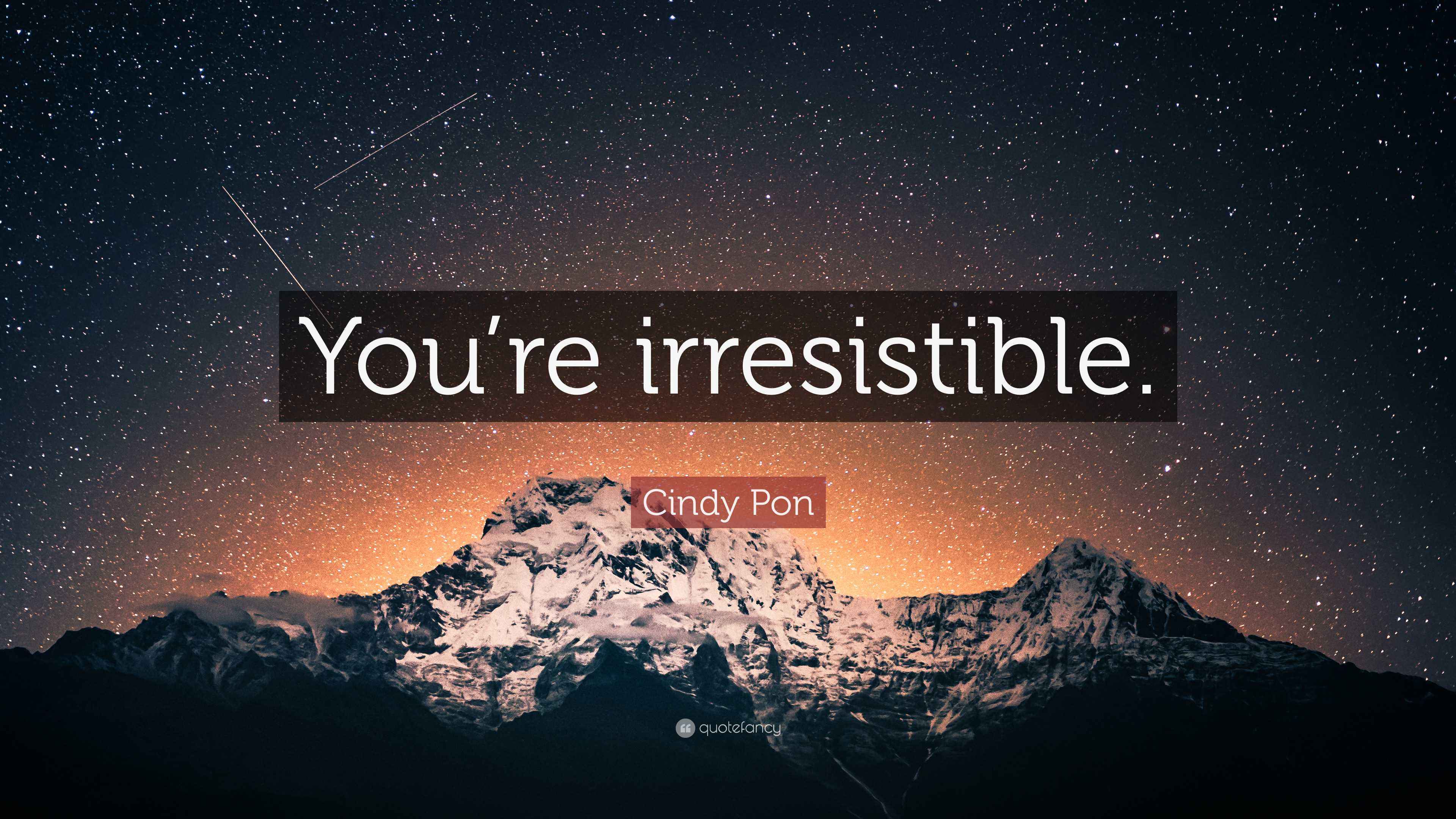 Cindy Pon Quote: “You’re irresistible.”