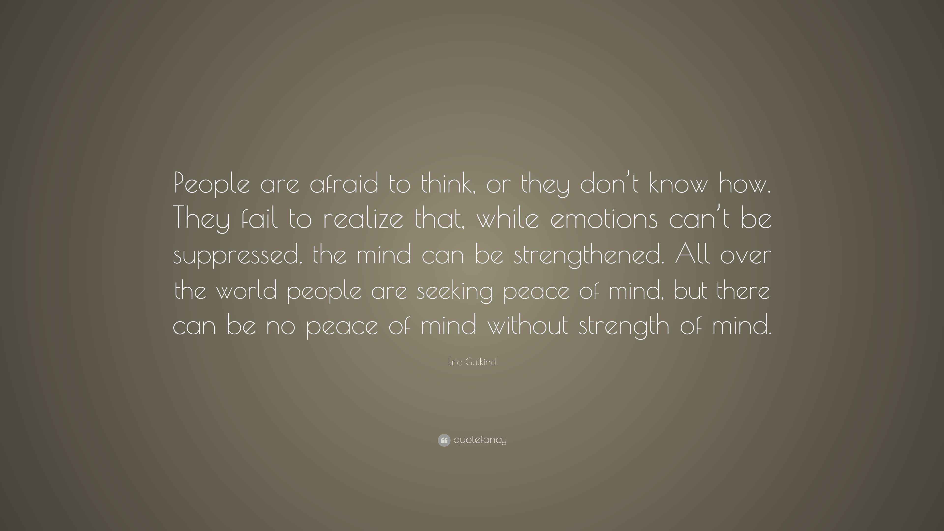 Eric Gutkind Quote: “People are afraid to think, or they don’t know how ...