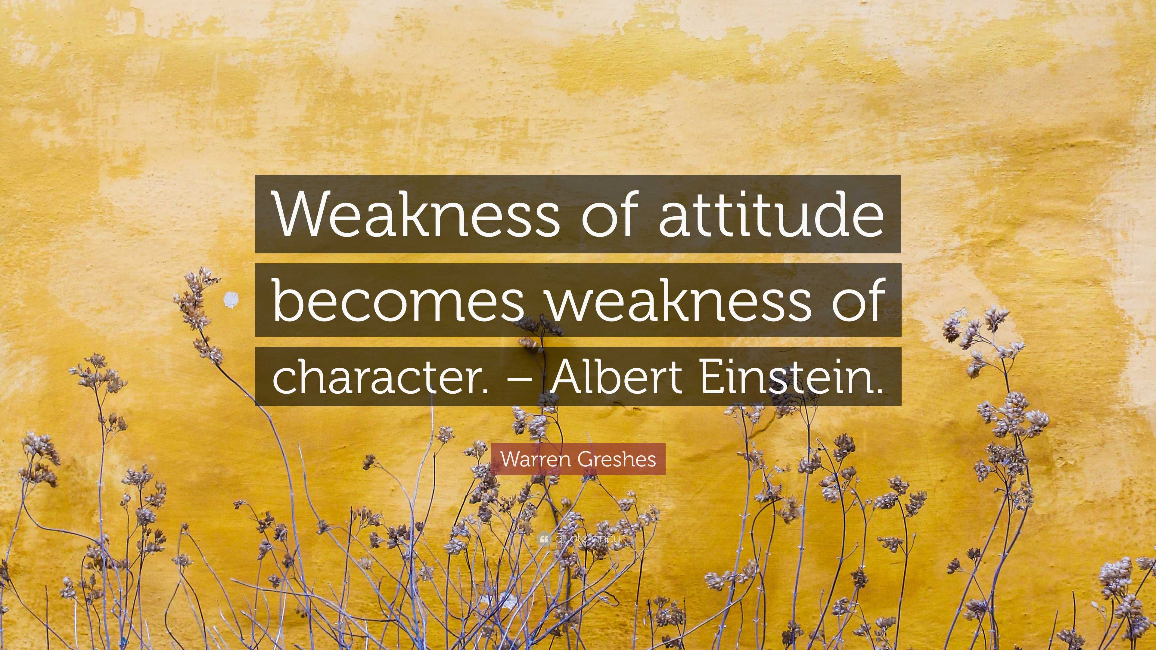 Warren Greshes Quote: “Weakness of attitude becomes weakness of ...