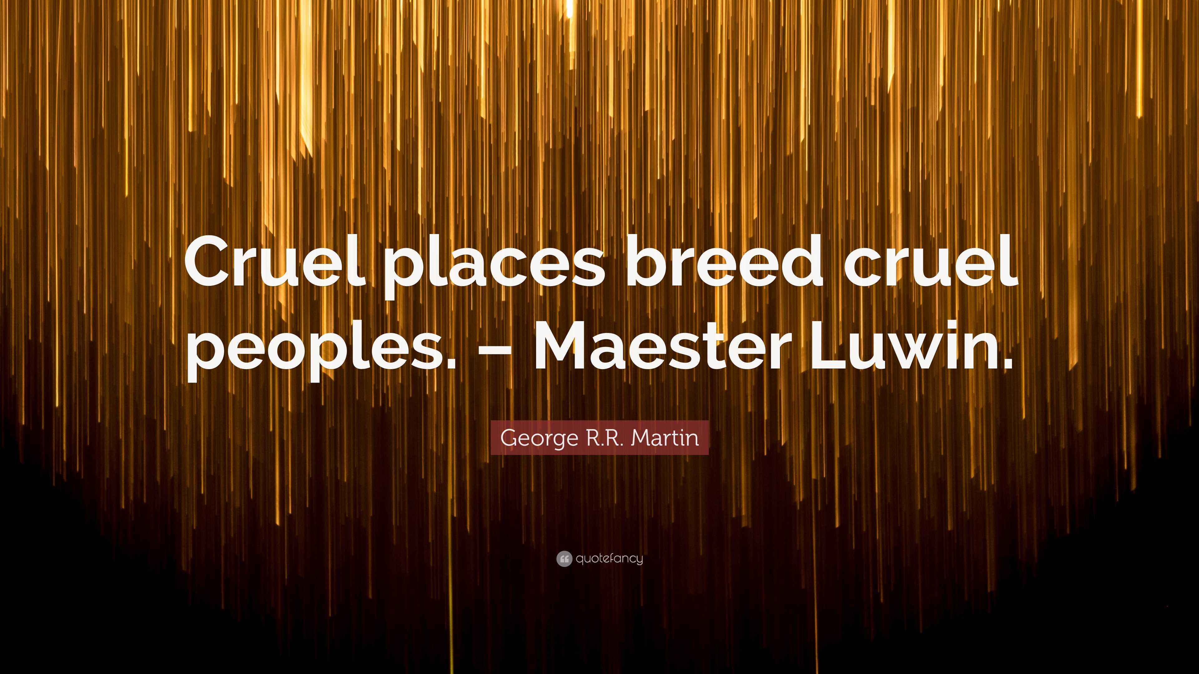 George R.R. Martin Quote: “Cruel places breed cruel peoples. – Maester Luwin.”