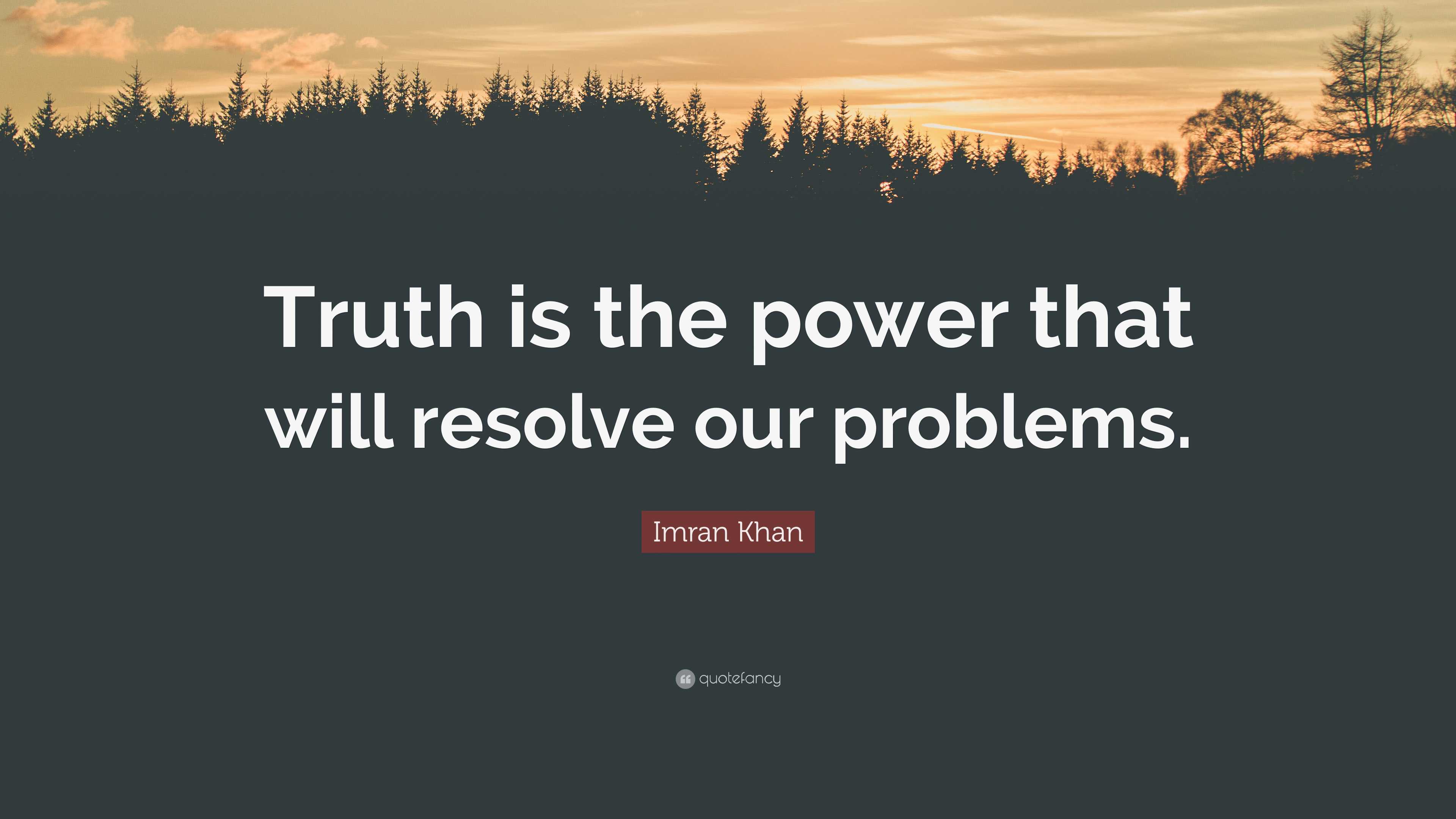 Imran Khan Quote: “Truth is the power that will resolve our problems.”