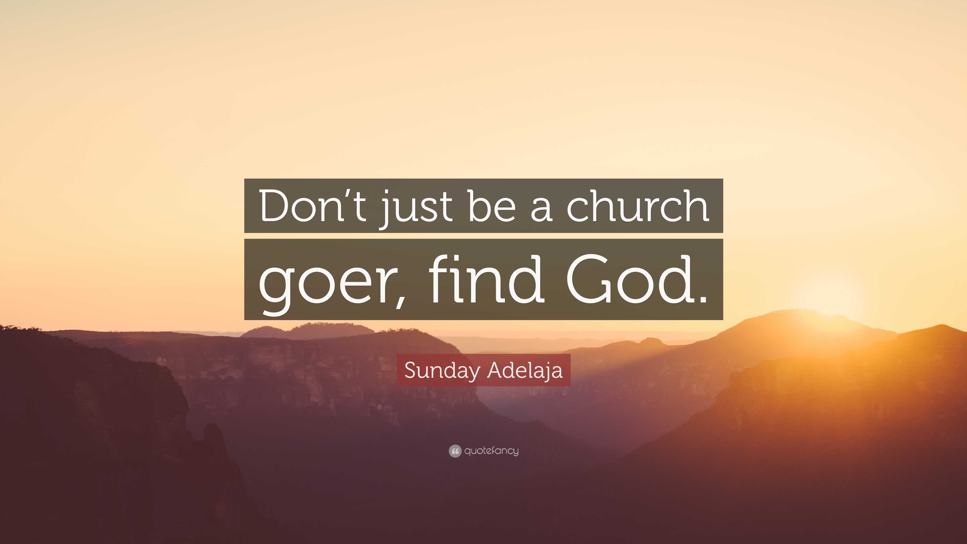 Sunday Adelaja Quote: “Don’t just be a church goer, find God.”