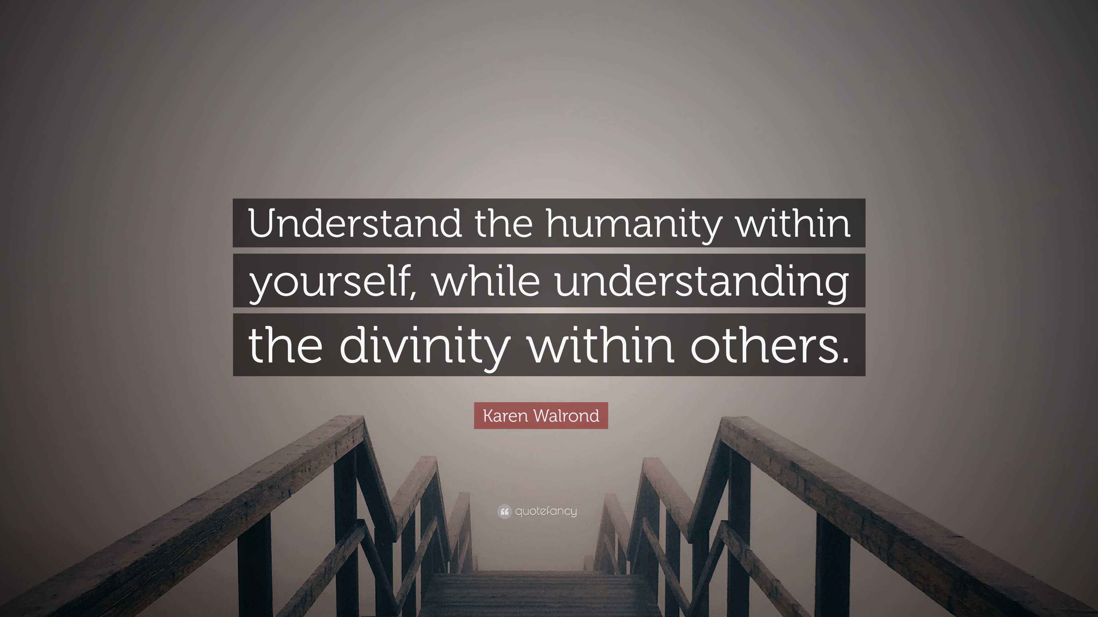 Karen Walrond Quote: “Understand the humanity within yourself, while ...