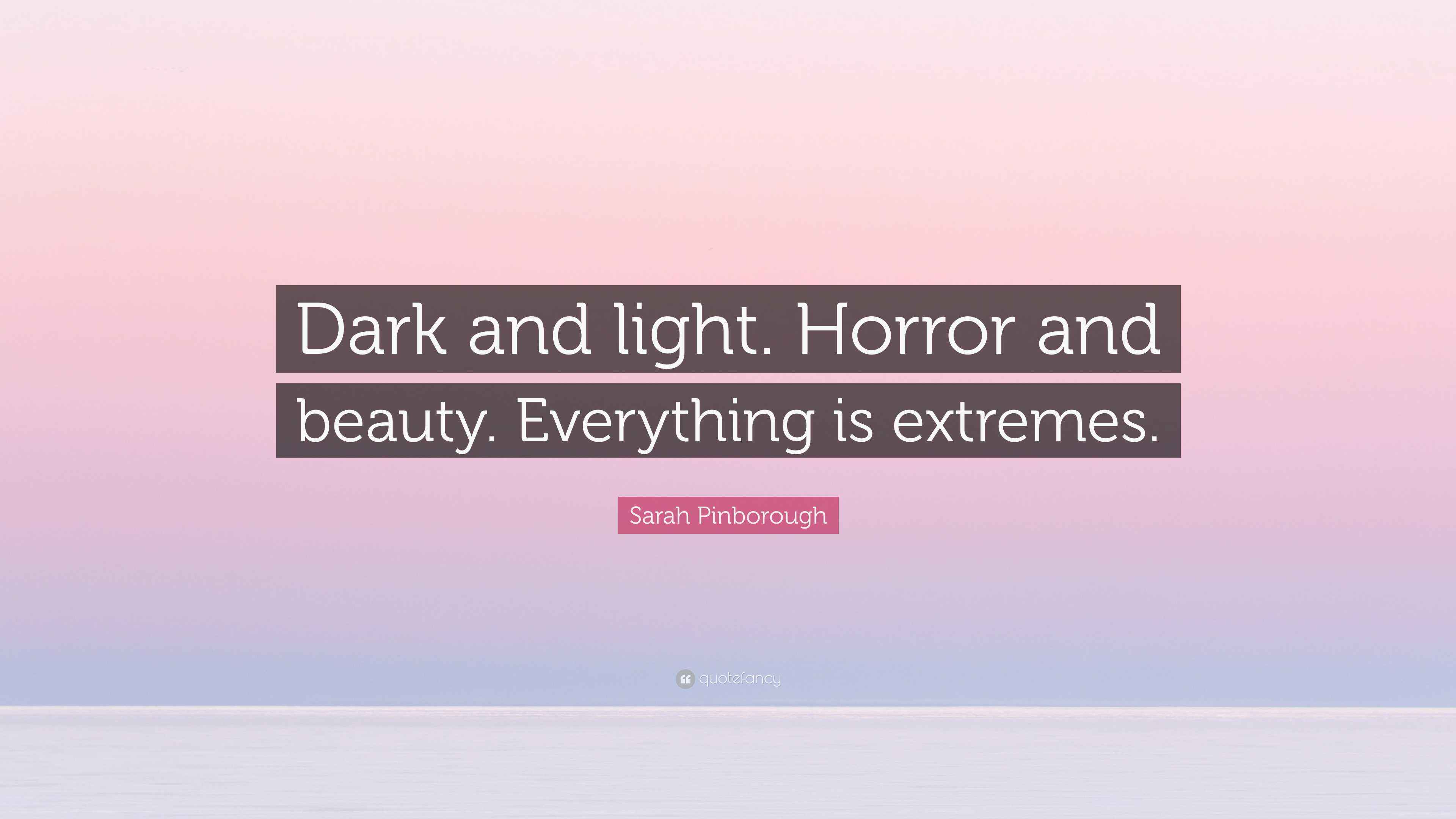 Sarah Pinborough Quote: “Dark and light. Horror and beauty. Everything ...