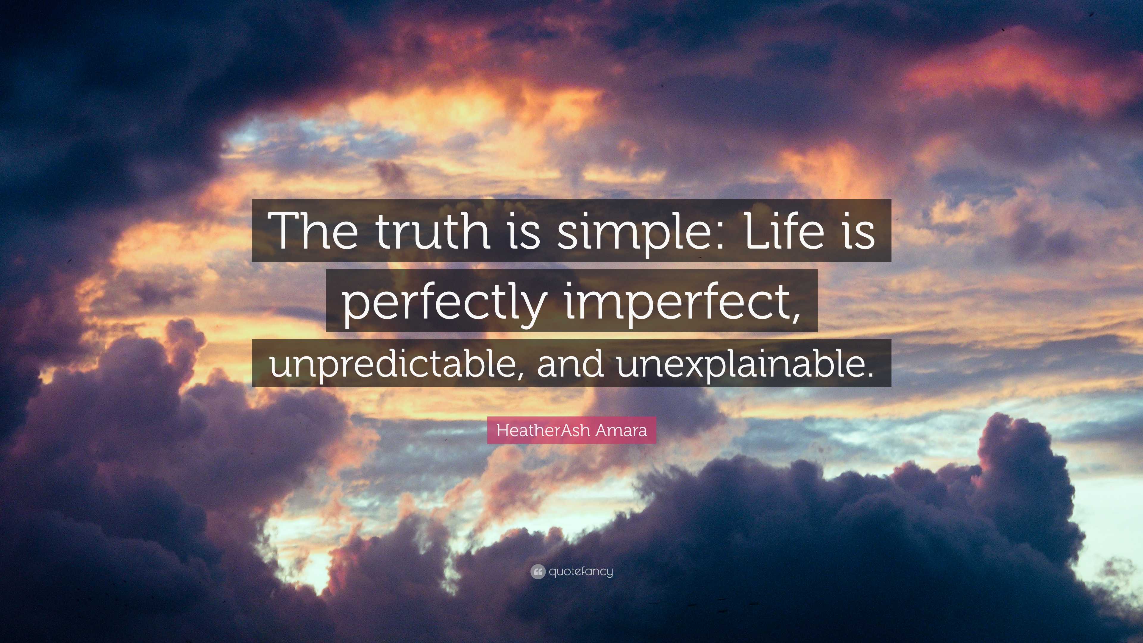 HeatherAsh Amara Quote: “The truth is simple: Life is perfectly ...